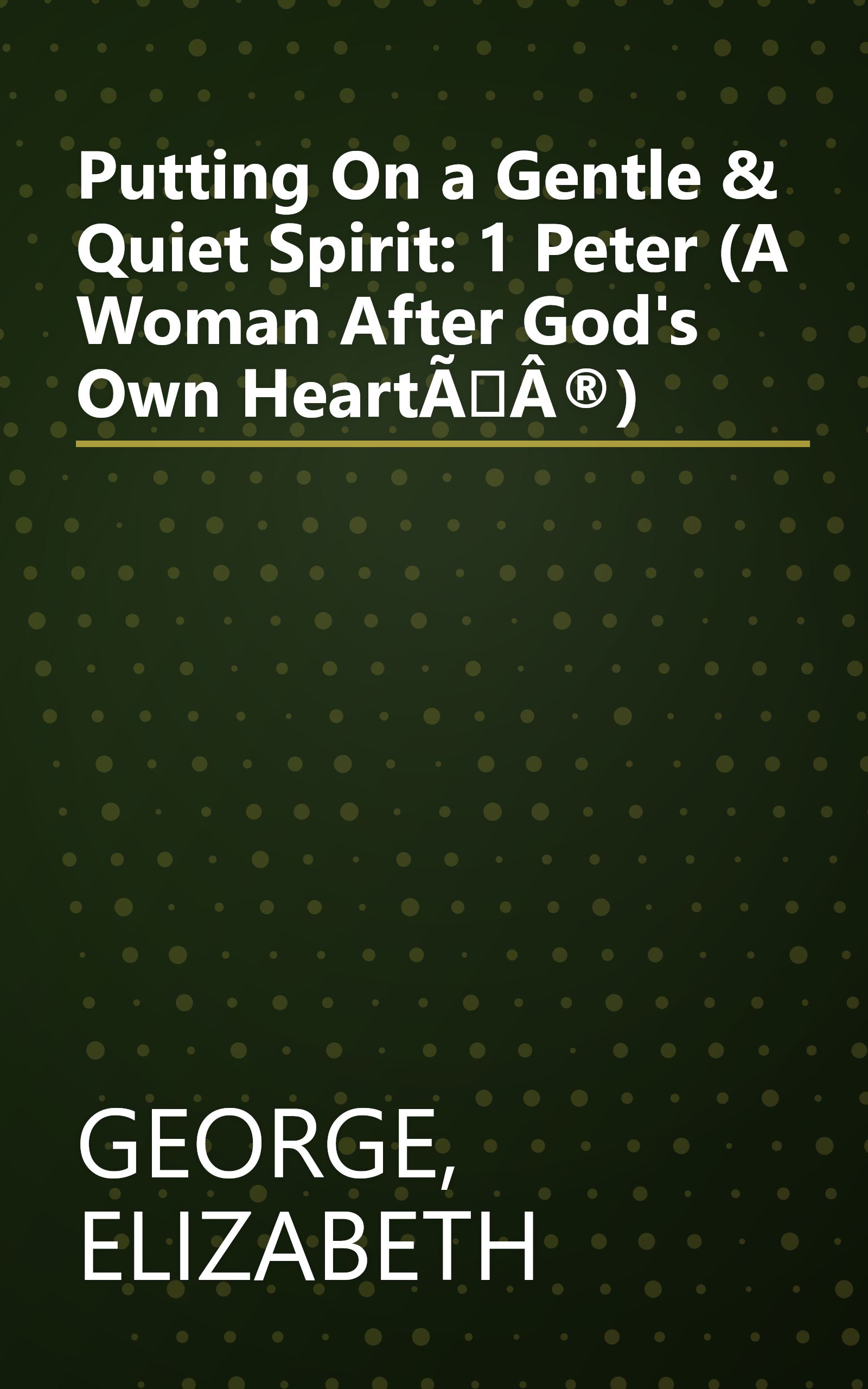 Putting On a Gentle & Quiet Spirit: 1 Peter (A Woman After God's Own HeartÃÂ®) book cover