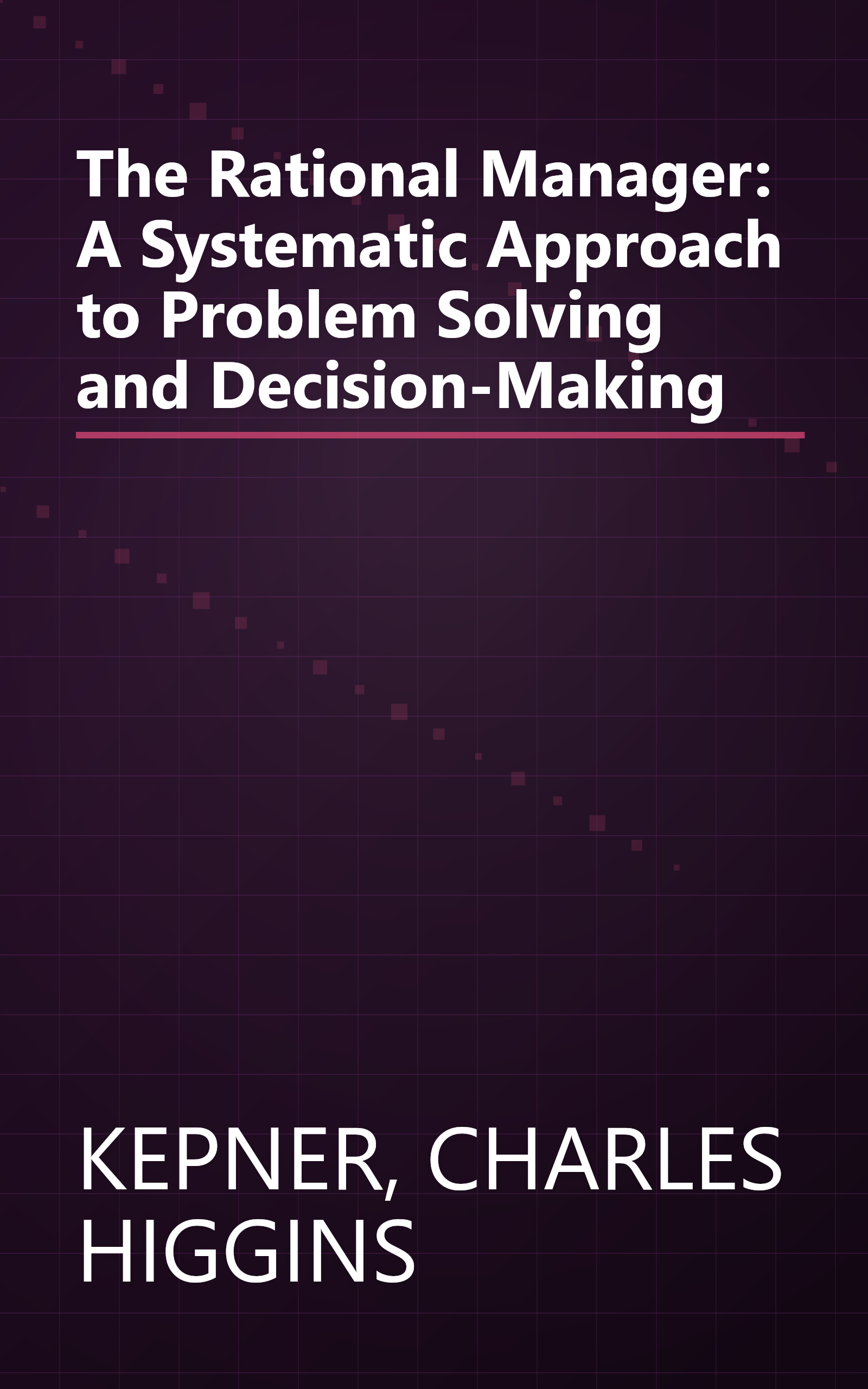 The Rational Manager: A Systematic Approach to Problem Solving and Decision-Making book cover