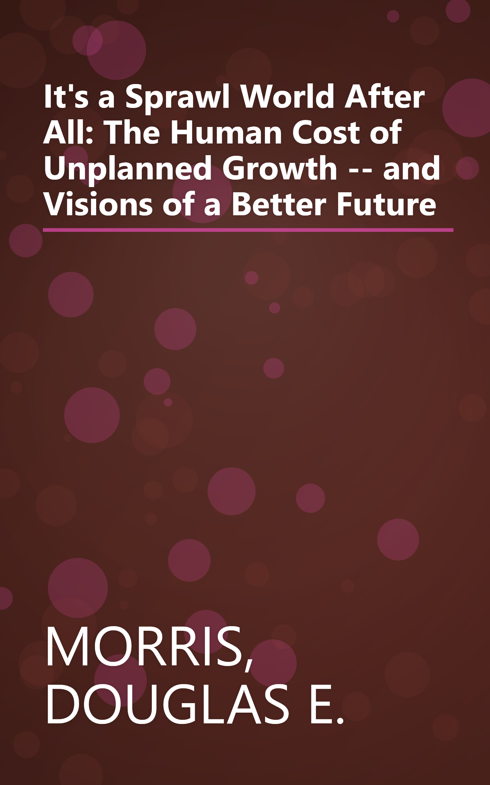 It's a Sprawl World After All: The Human Cost of Unplanned Growth -- and Visions of a Better Future book cover