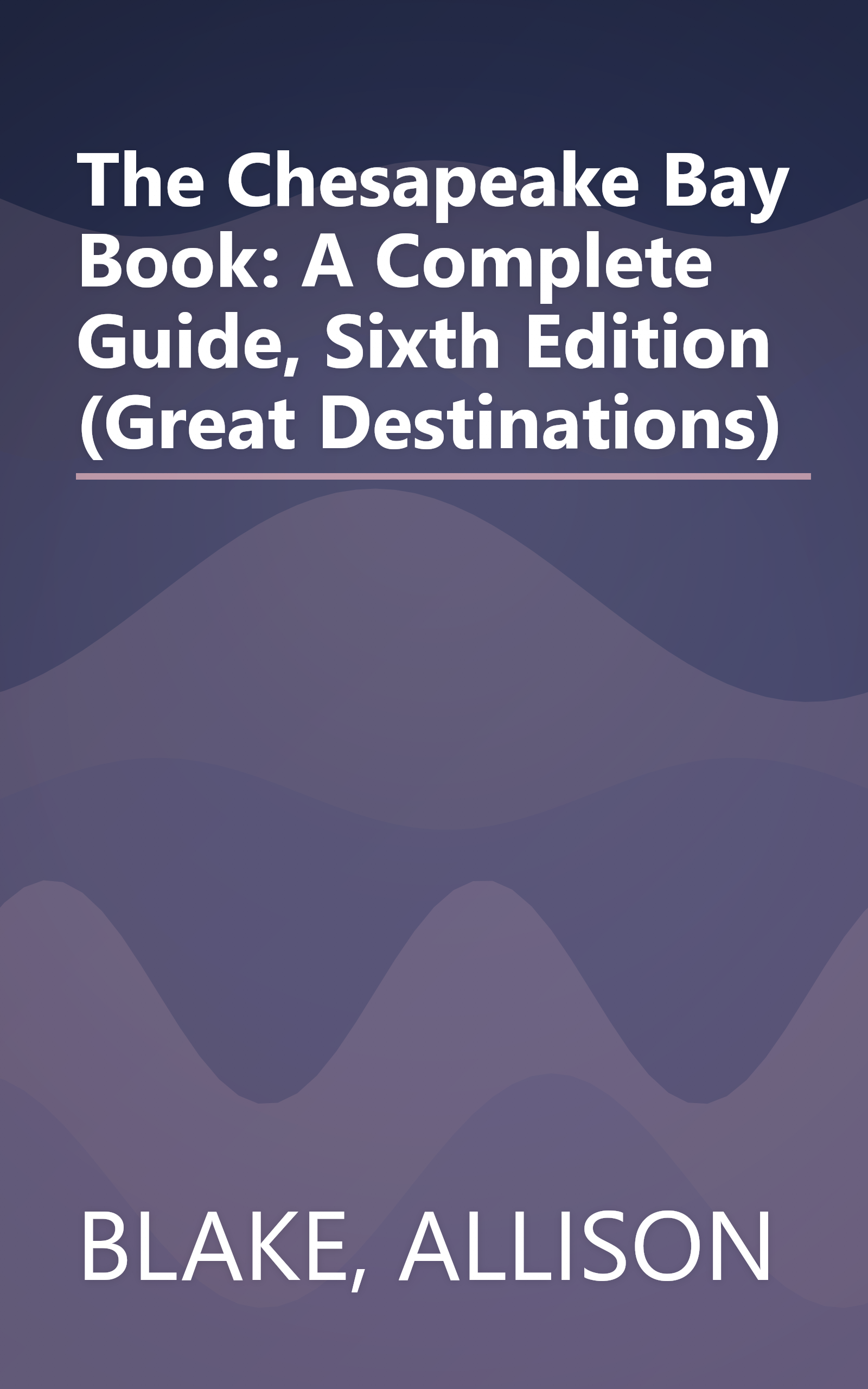 The Chesapeake Bay Book: A Complete Guide, Sixth Edition (Great Destinations) book cover