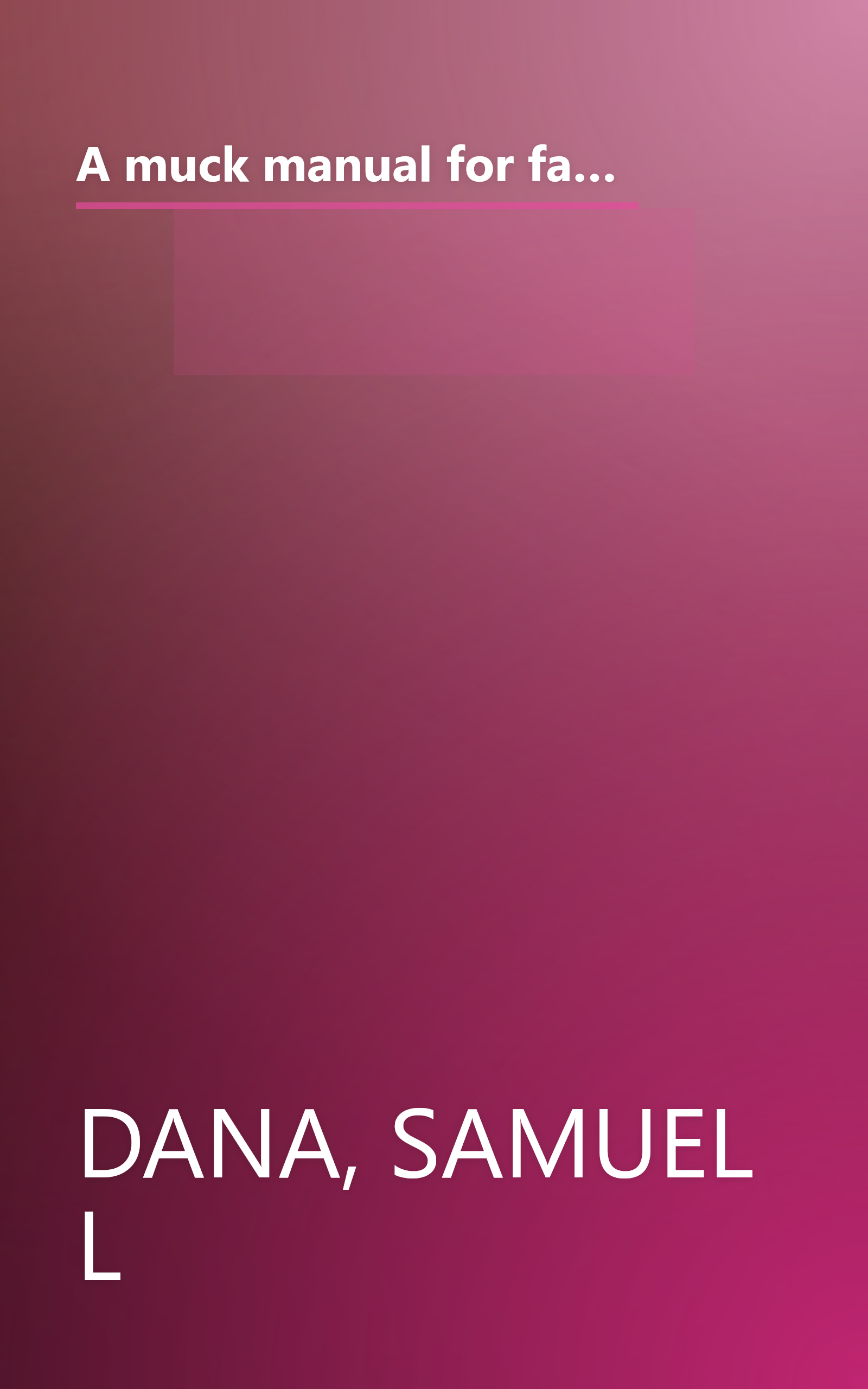 A muck manual for farmers: A treatise on the physical and chemical properties of soils, the chemistry of manures : including also the subjects of composts, artificial manures, and irrigation book cover