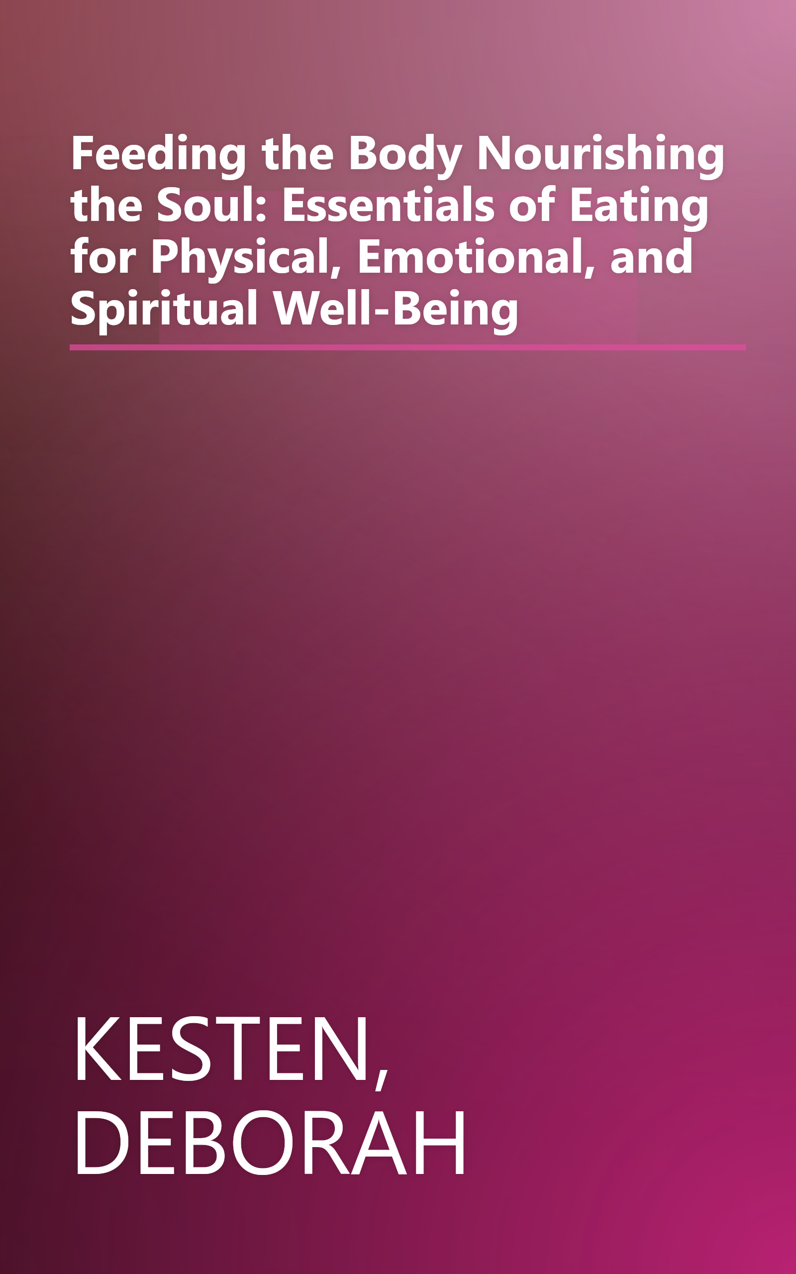 Feeding the Body Nourishing the Soul: Essentials of Eating for Physical, Emotional, and Spiritual Well-Being book cover
