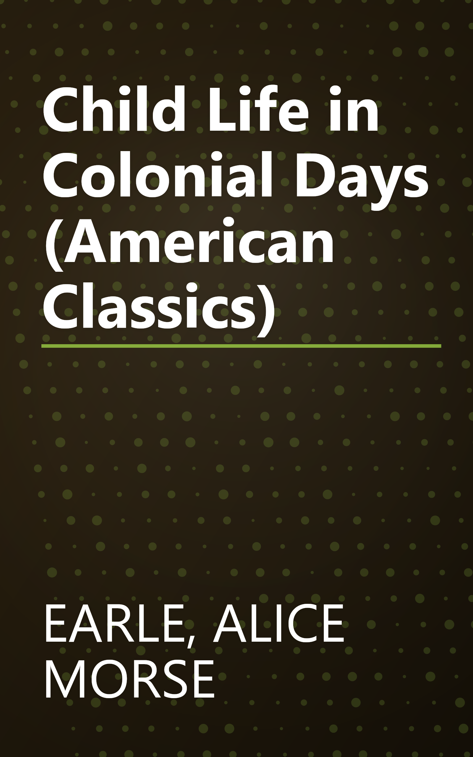 Child Life in Colonial Days (American Classics) book cover