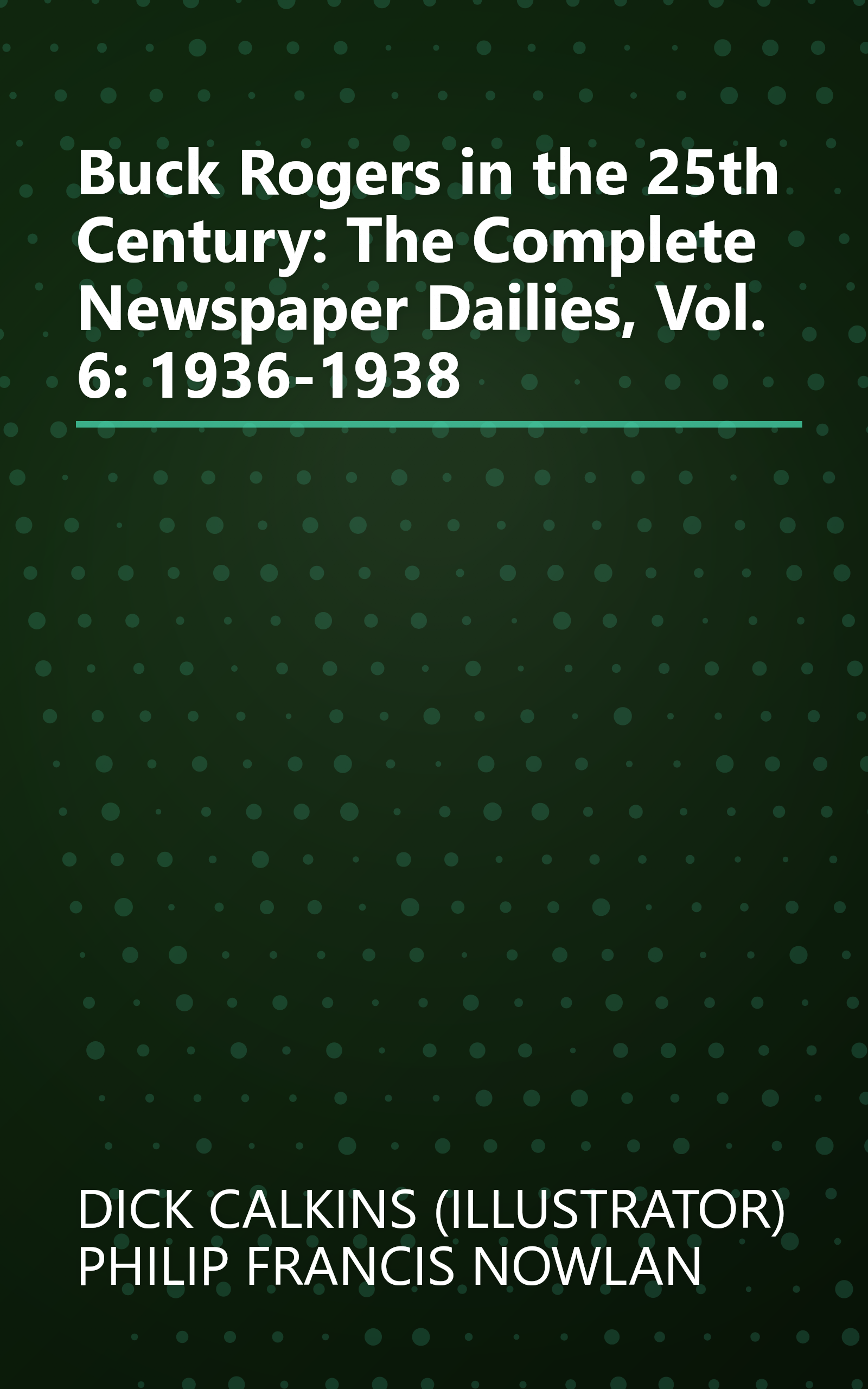 Buck Rogers in the 25th Century: The Complete Newspaper Dailies, Vol. 6: 1936-1938 book cover