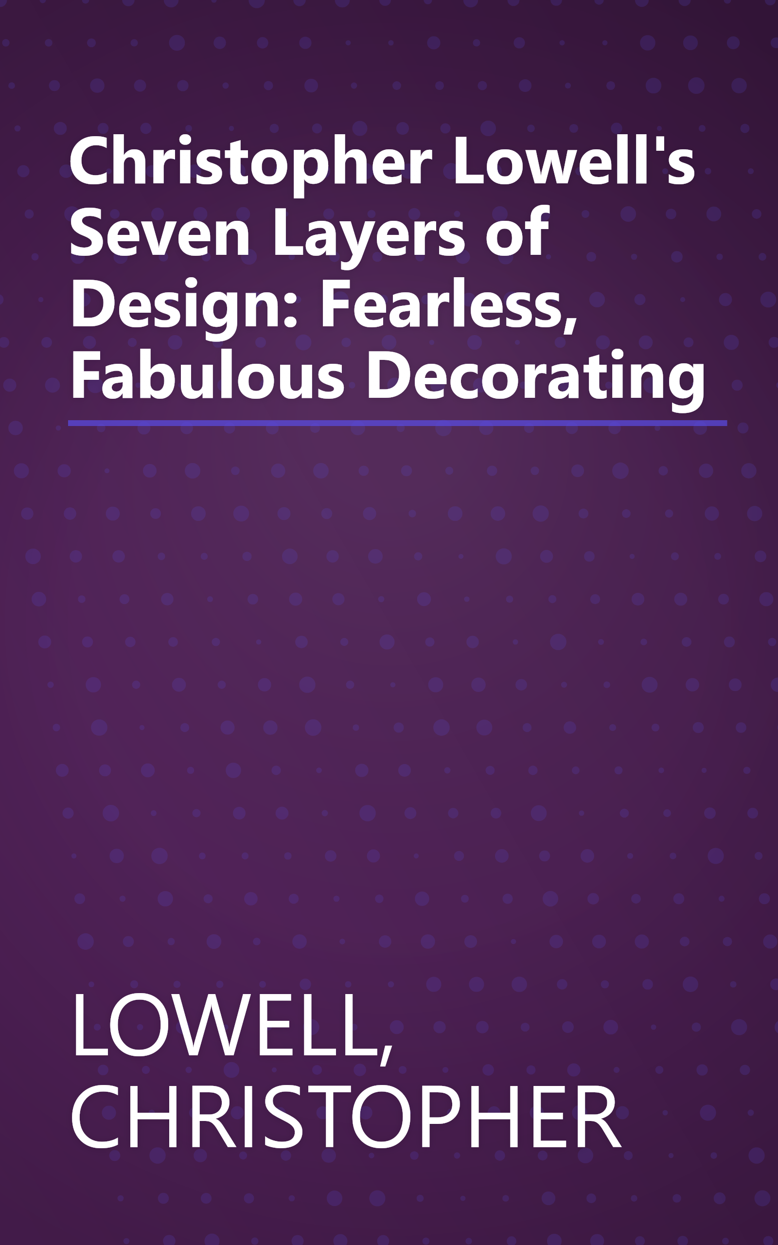 Christopher Lowell's Seven Layers of Design: Fearless, Fabulous Decorating book cover