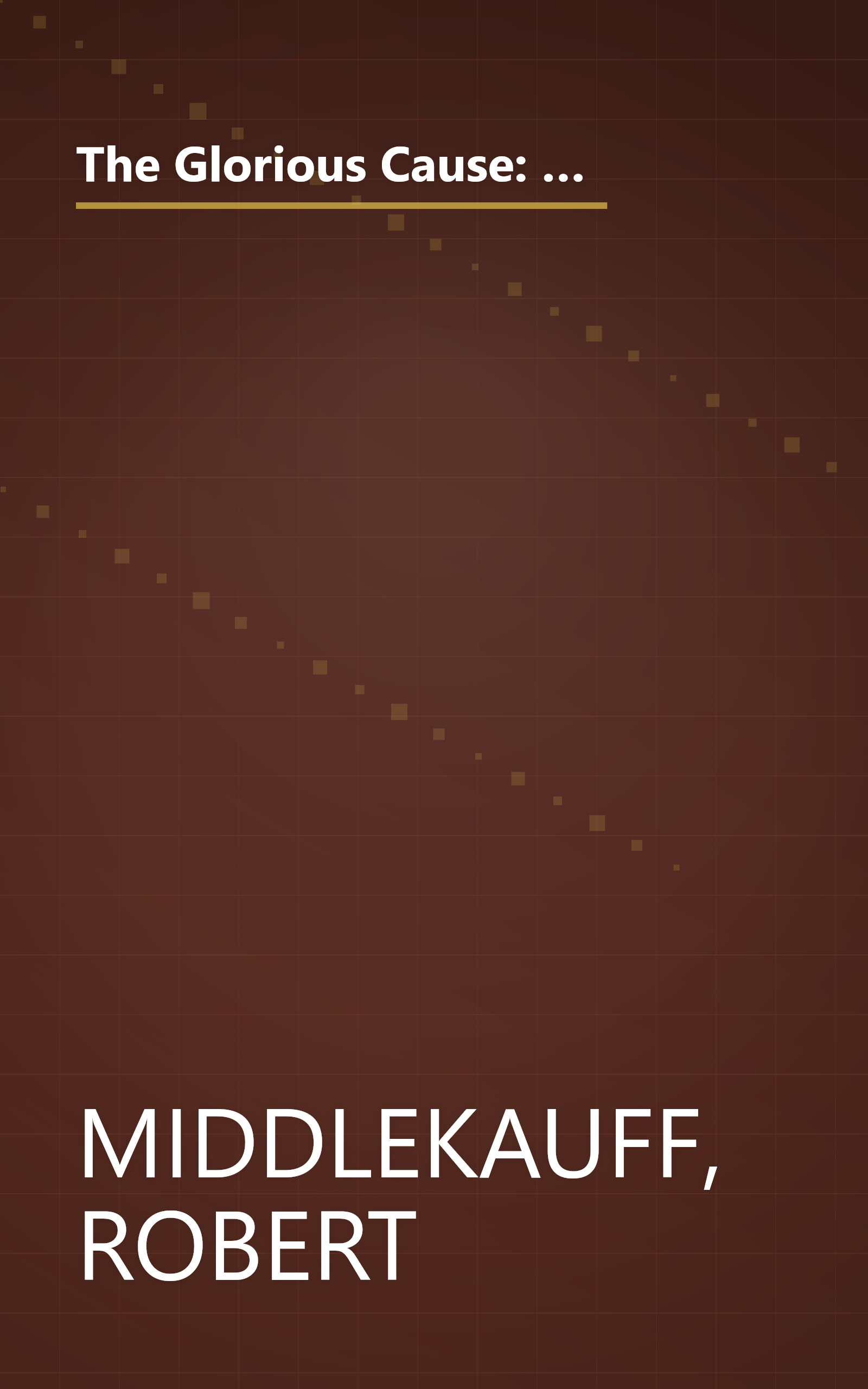 The Glorious Cause: The American Revolution, 1763-1789 (Oxford History of the United States) (Oxford History of the United States, Vol. 3) book cover