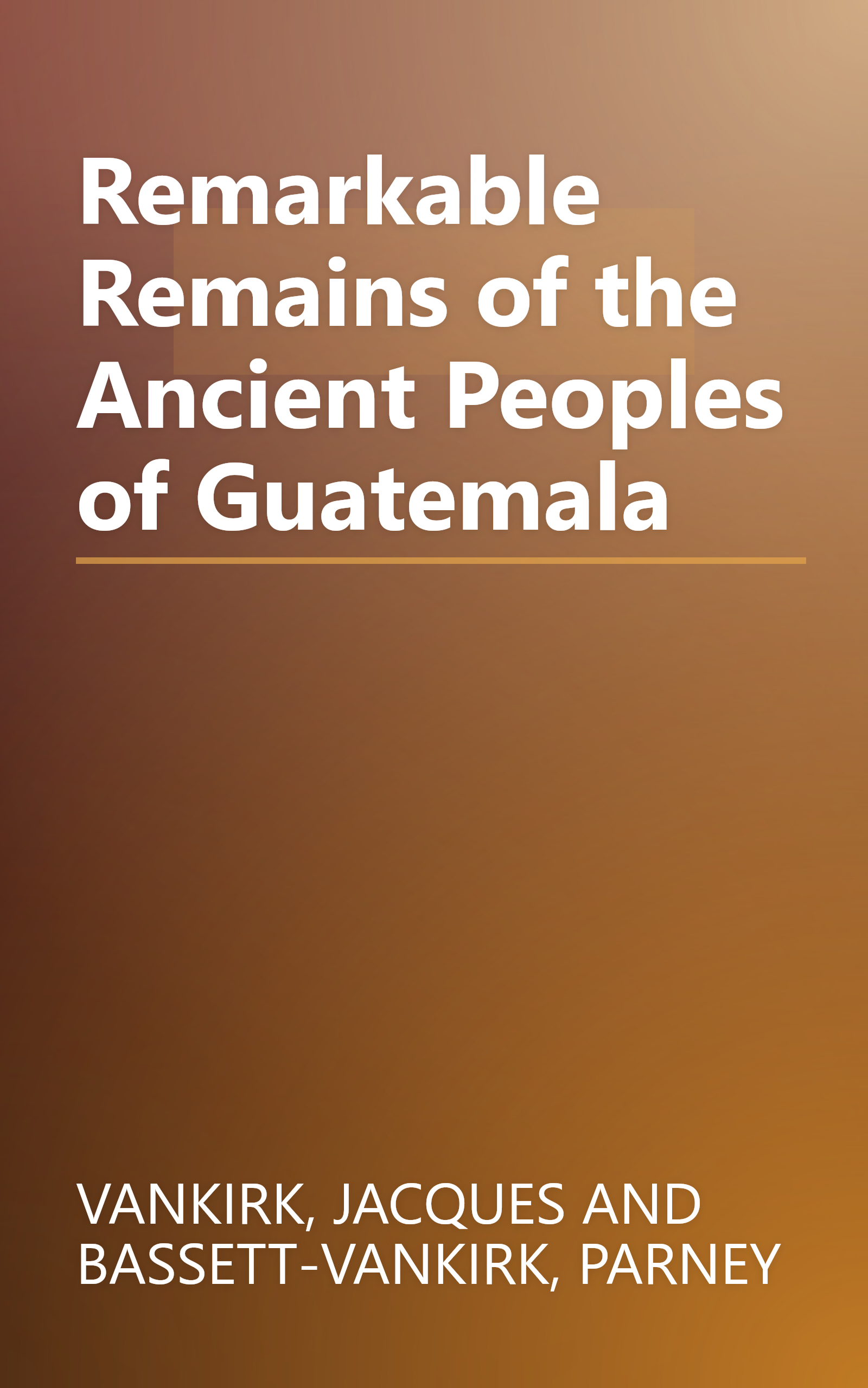 Remarkable Remains of the Ancient Peoples of Guatemala book cover