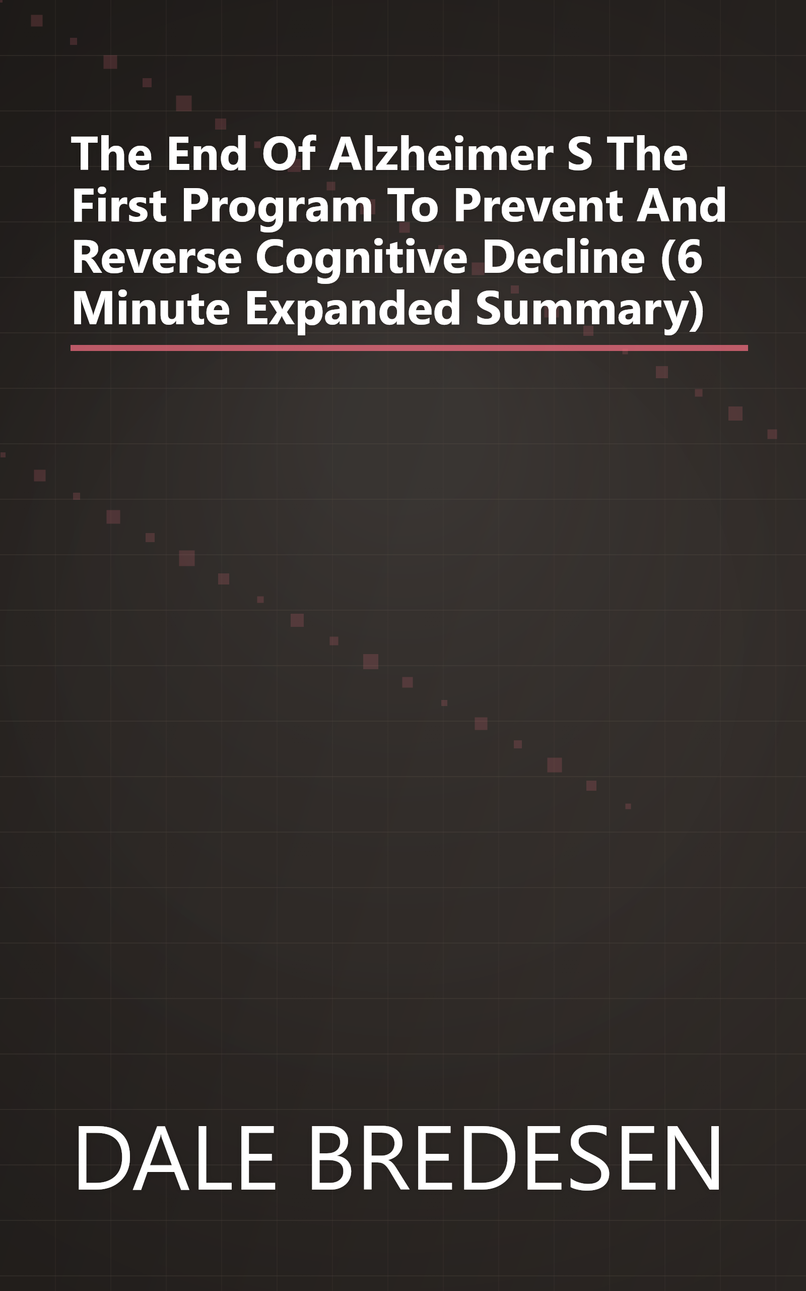 The End Of Alzheimer S  The First Program To Prevent And Reverse Cognitive Decline (6 Minute   Expanded Summary) book cover