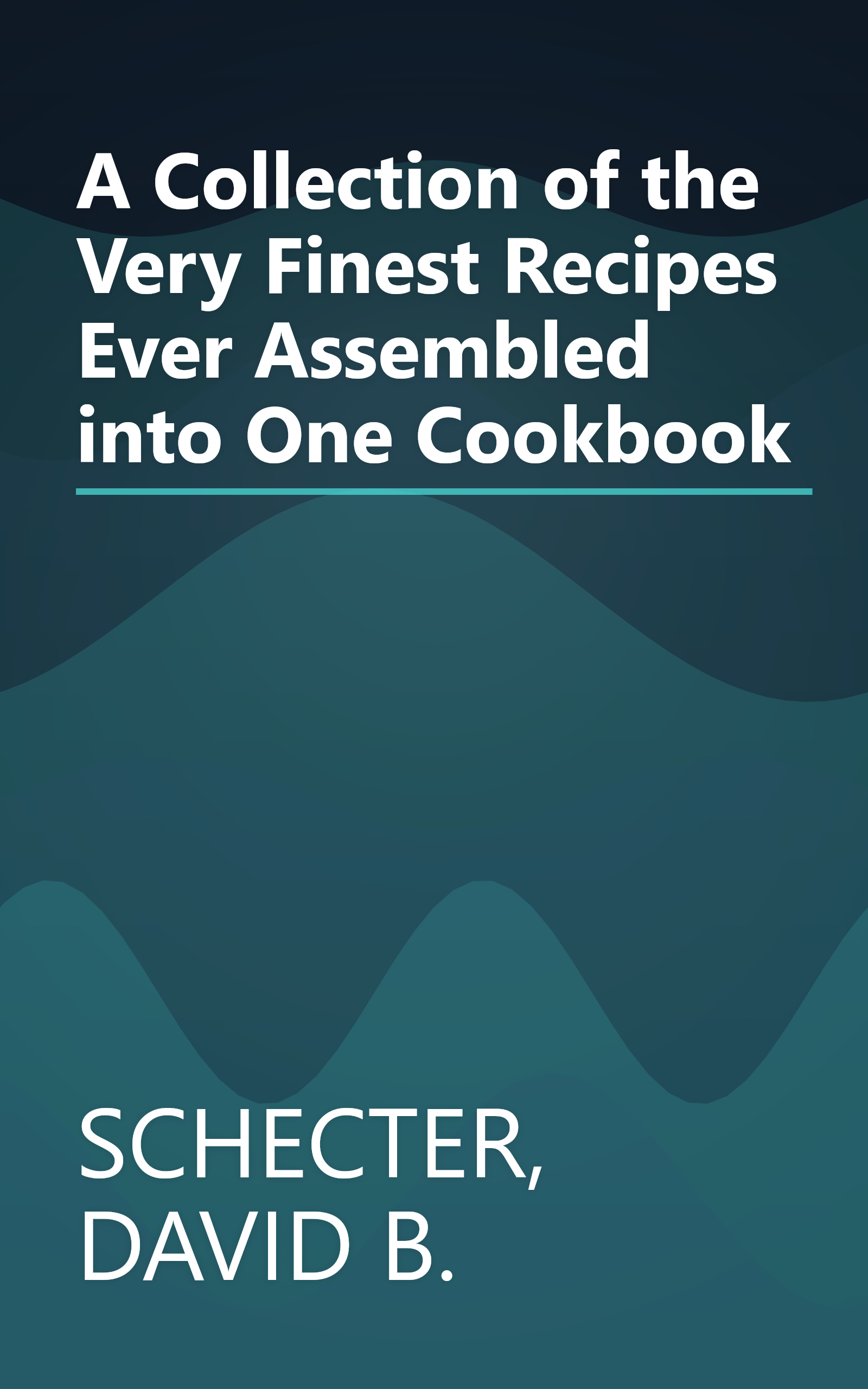 A Collection of the Very Finest Recipes Ever Assembled into One Cookbook book cover