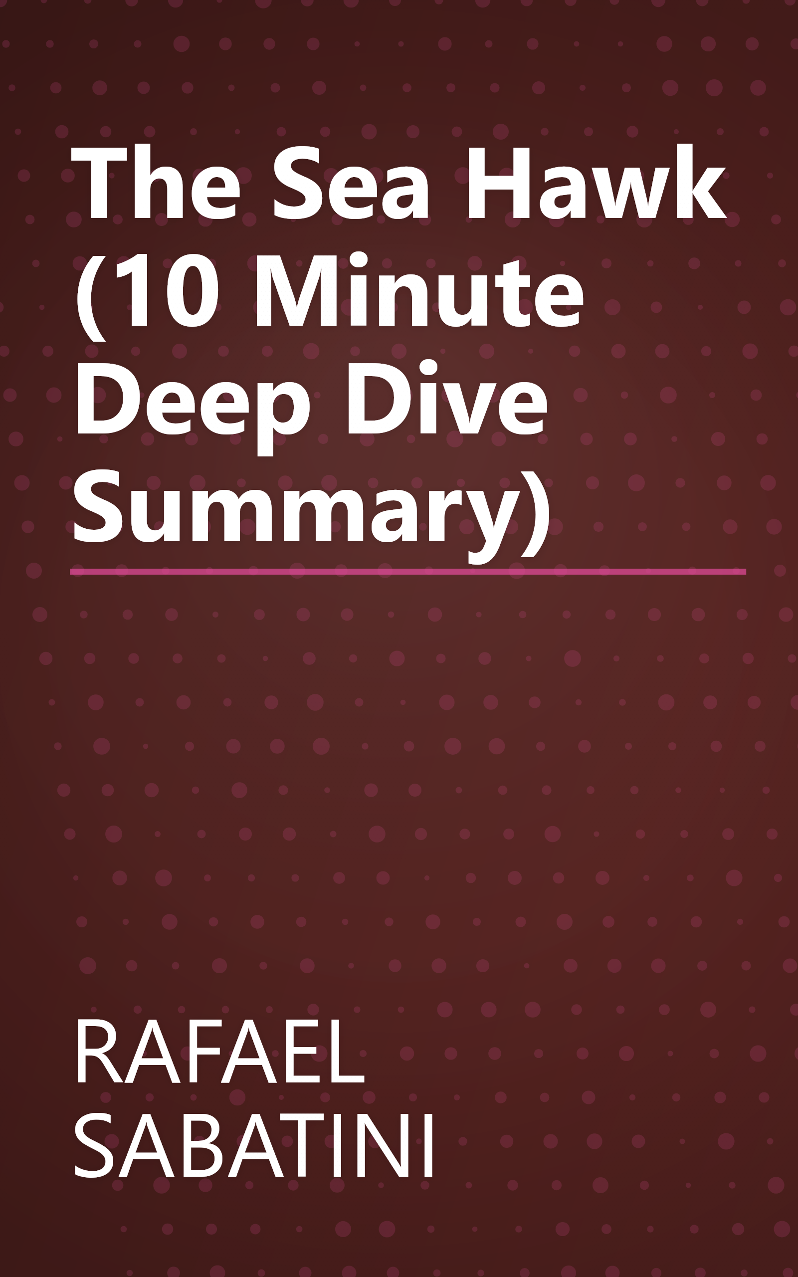The Sea Hawk (10 Minute   Deep Dive Summary) book cover