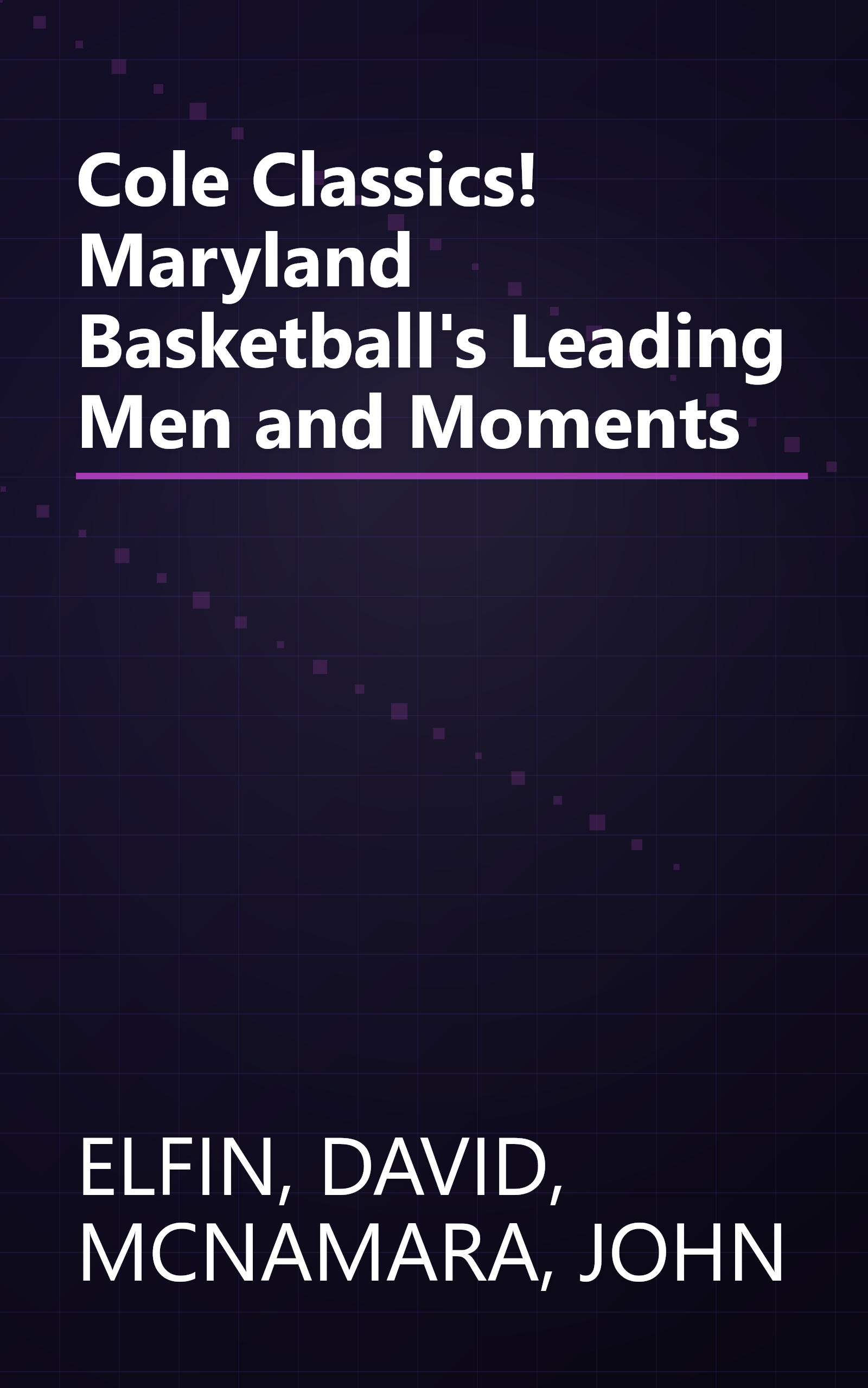 Cole Classics! Maryland Basketball's Leading Men and Moments book cover