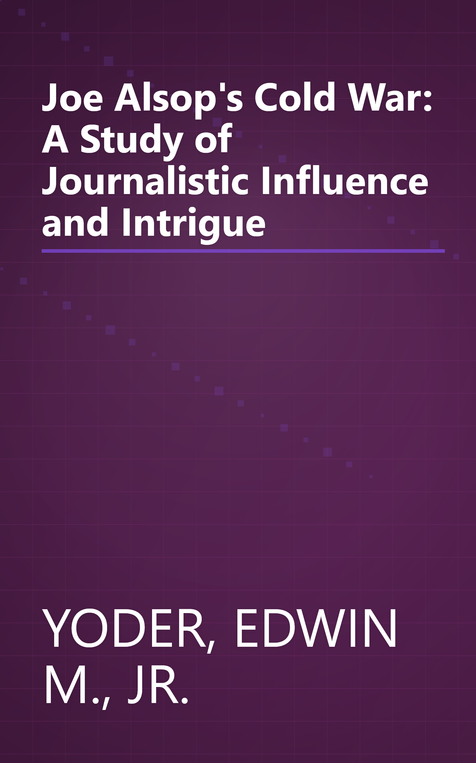 Joe Alsop's Cold War: A Study of Journalistic Influence and Intrigue book cover