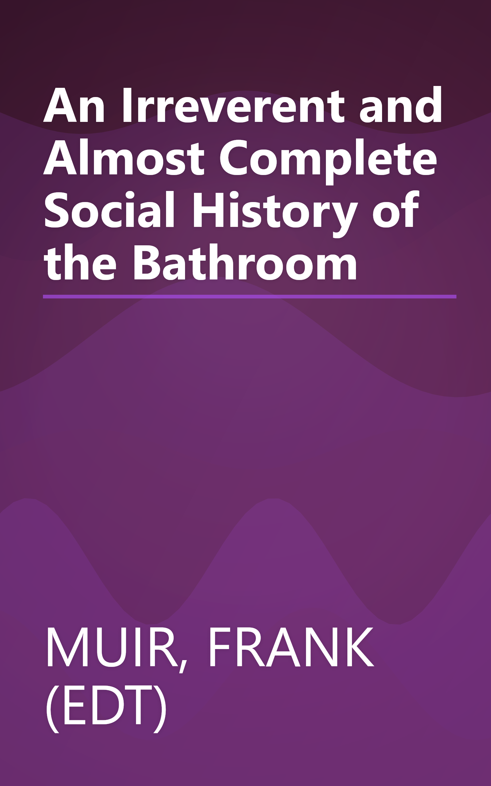An Irreverent and Almost Complete Social History of the Bathroom book cover