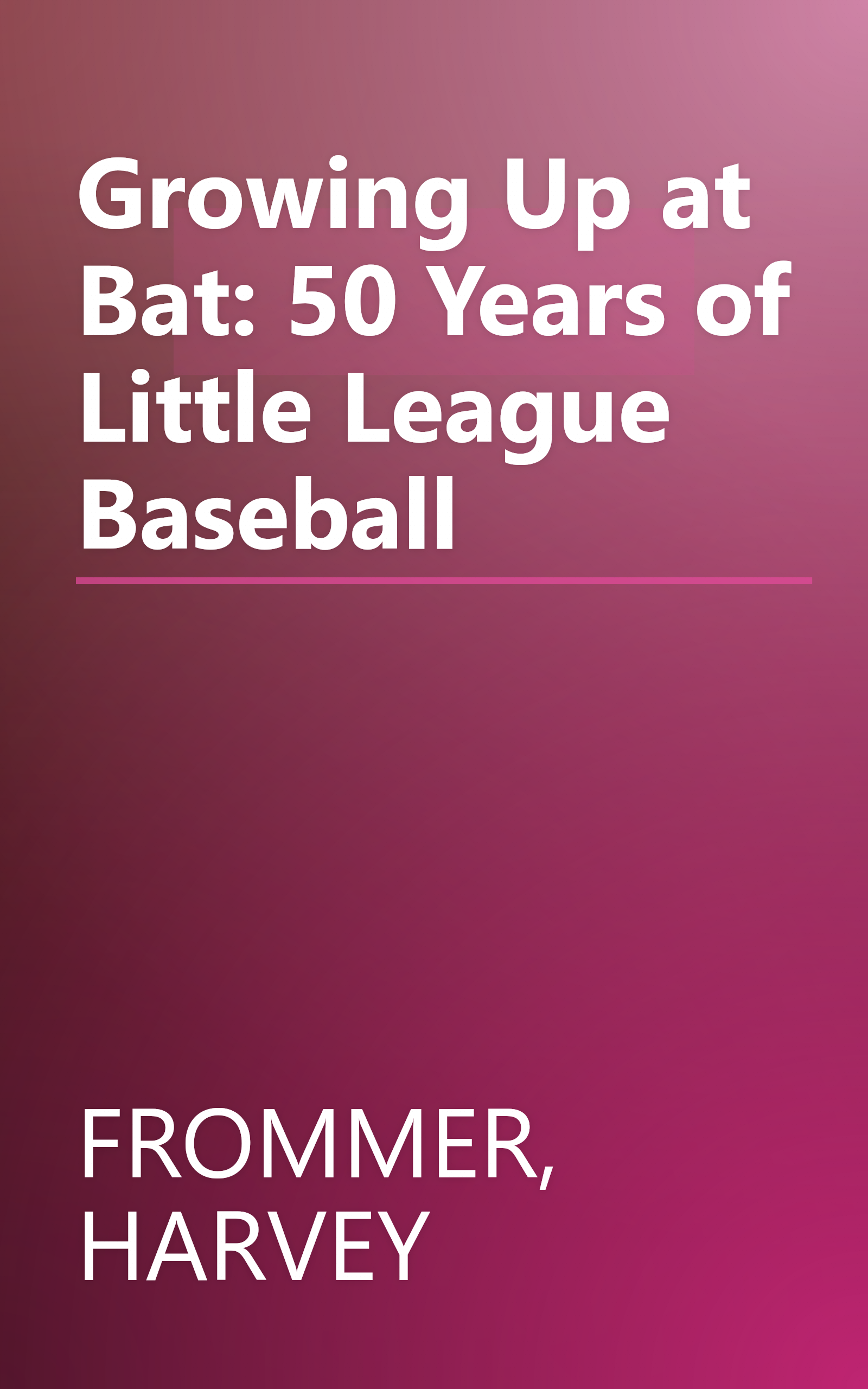 Growing Up at Bat: 50 Years of Little League Baseball book cover