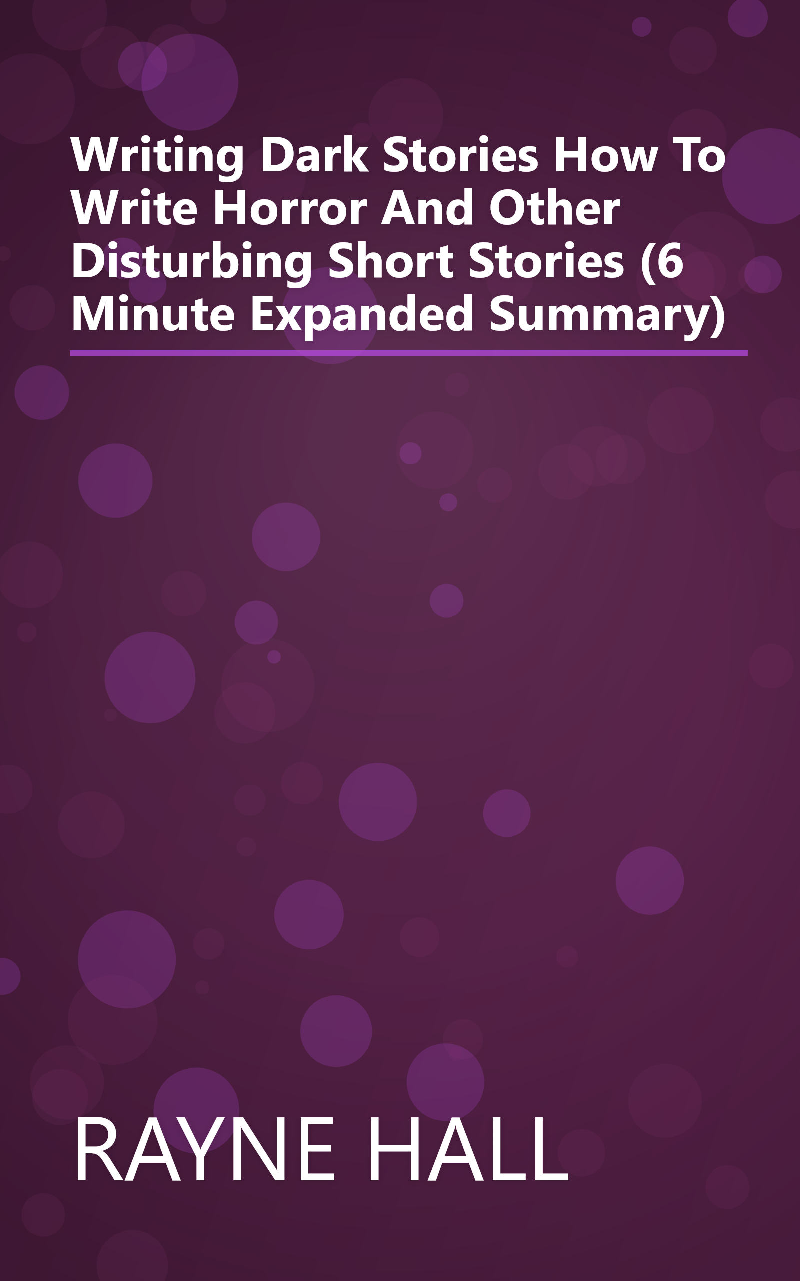 Writing Dark Stories  How To Write Horror And Other Disturbing Short Stories (6 Minute   Expanded Summary) book cover