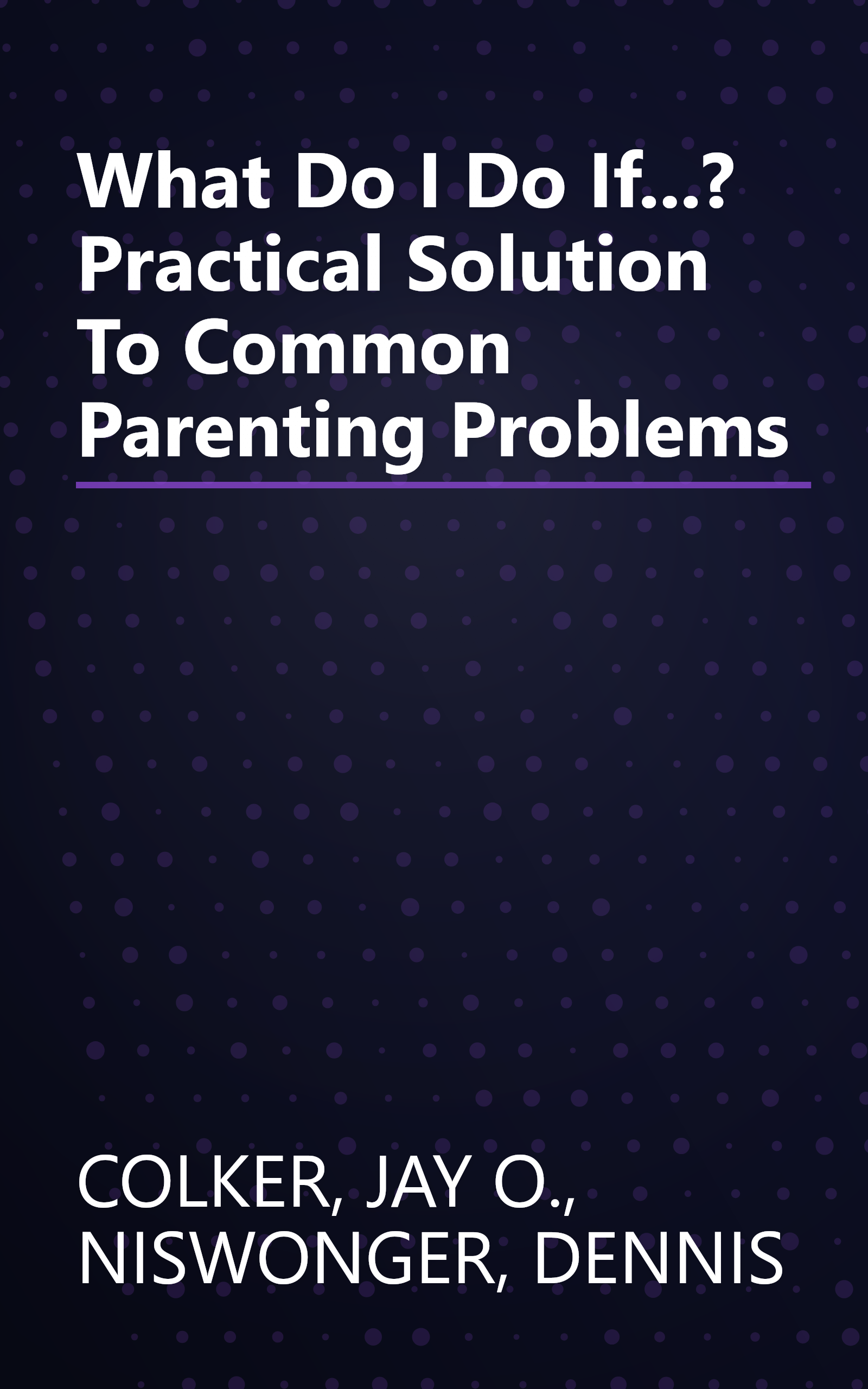 What Do I Do If...? Practical Solution To Common Parenting Problems book cover