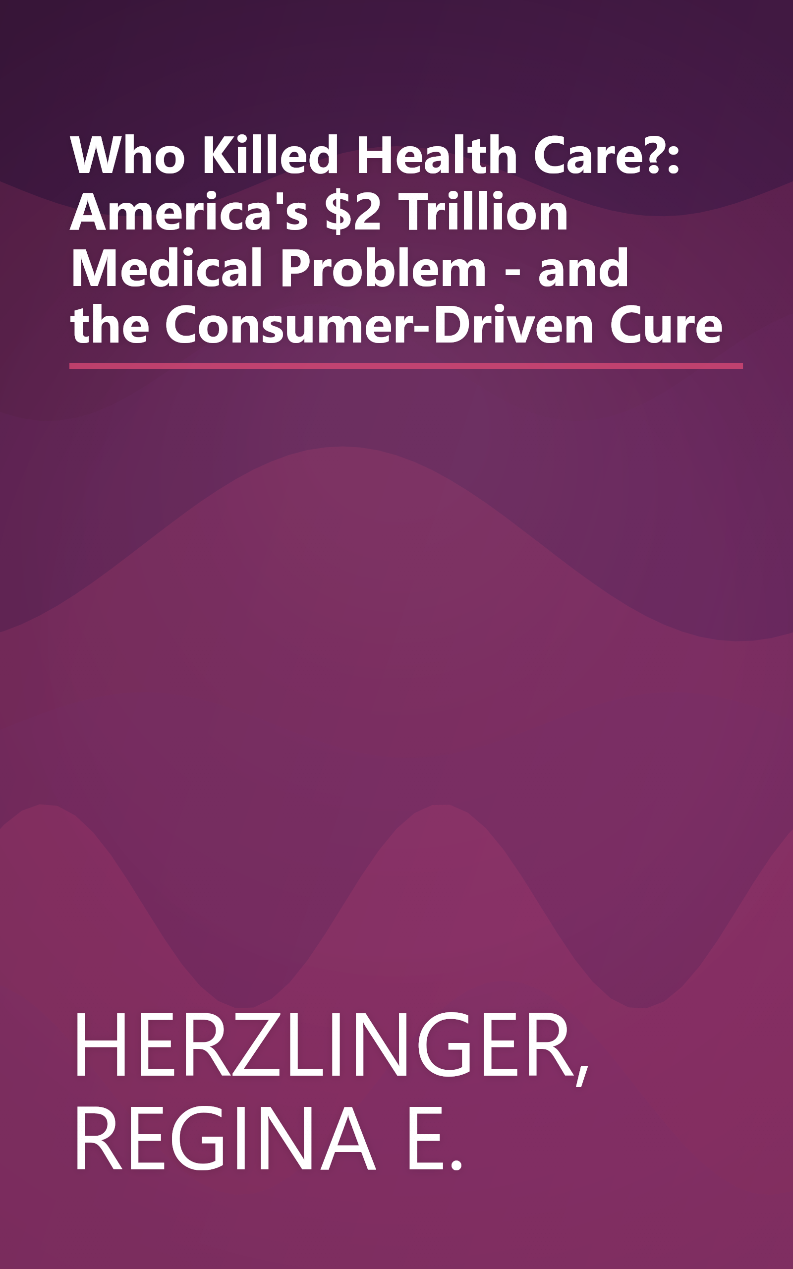 Who Killed Health Care?: America's $2 Trillion Medical Problem - and the Consumer-Driven Cure book cover