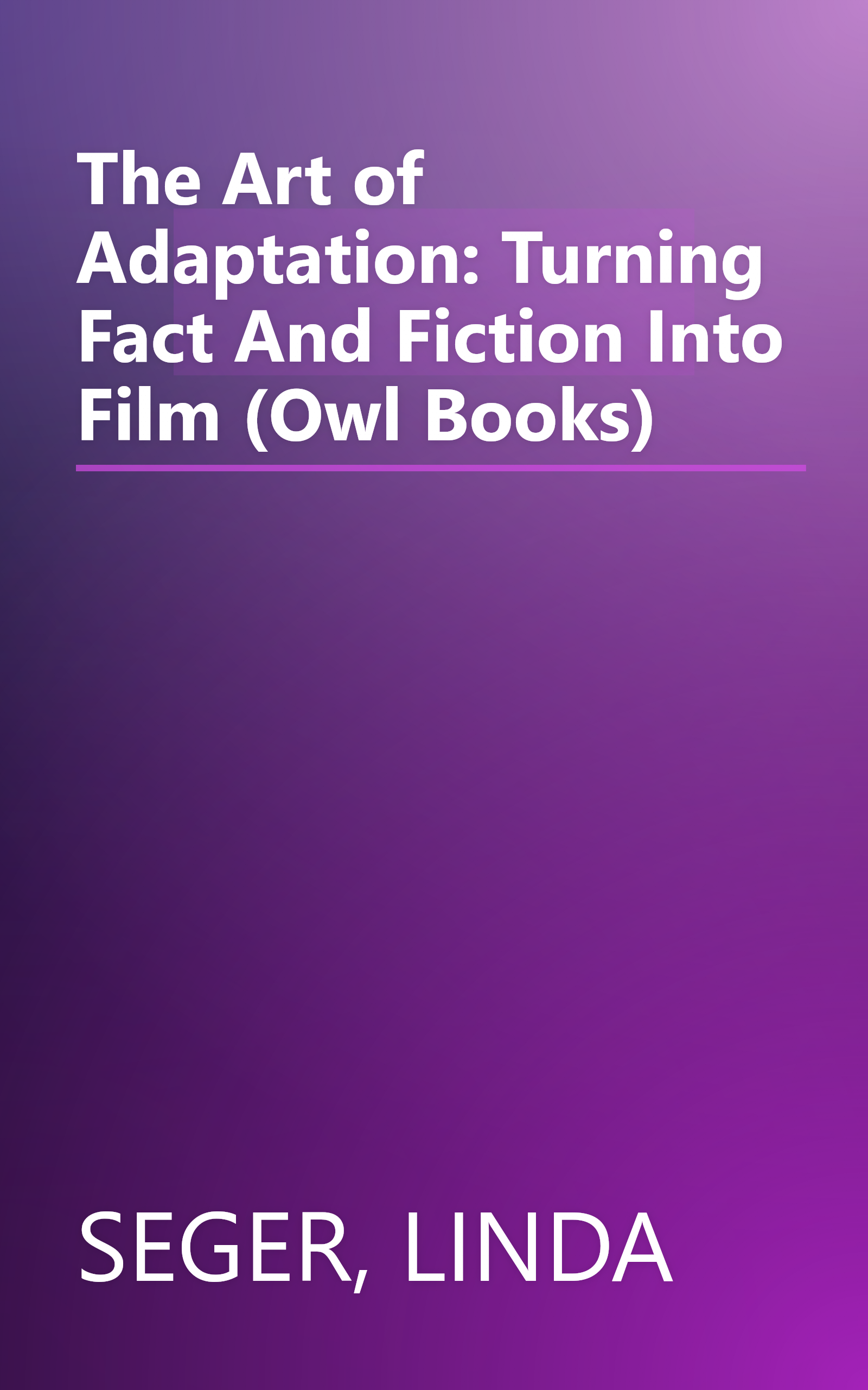 The Art of Adaptation: Turning Fact And Fiction Into Film (Owl Books) book cover