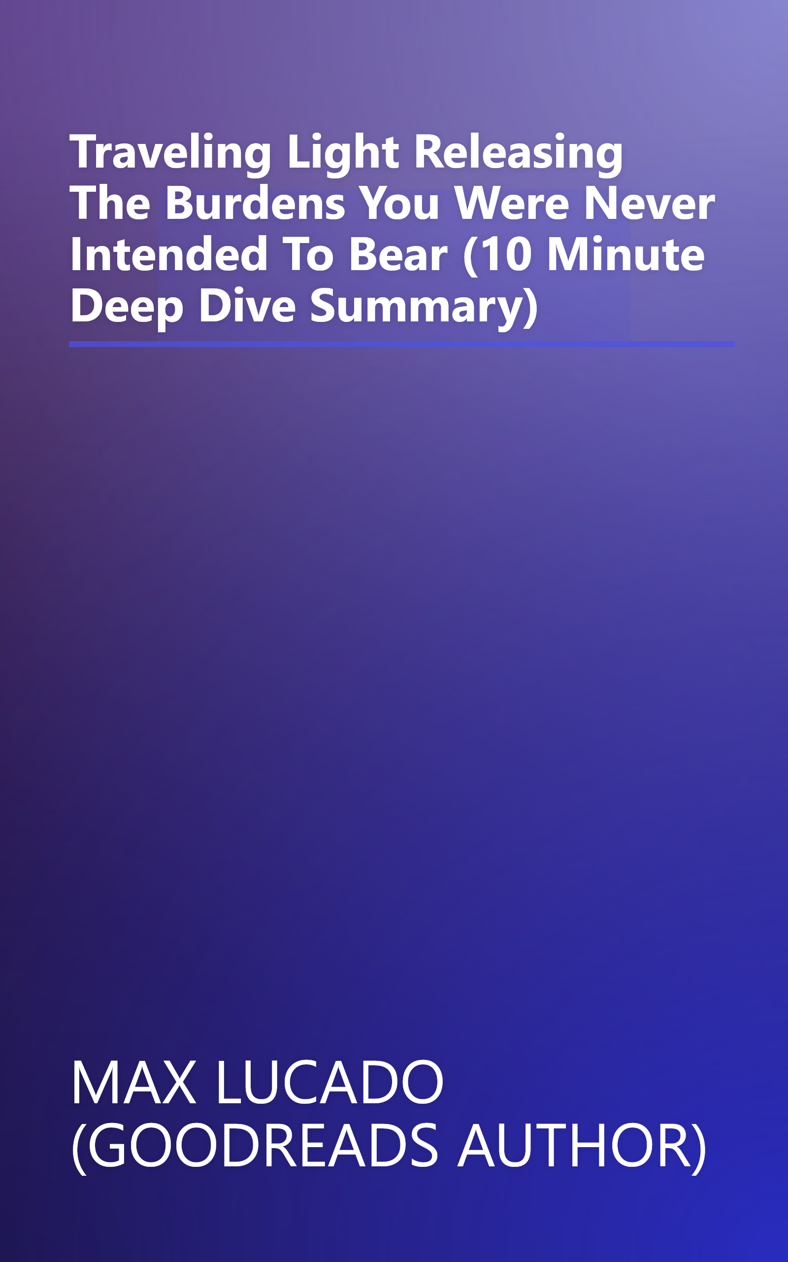 Traveling Light  Releasing The Burdens You Were Never Intended To Bear (10 Minute   Deep Dive Summary) book cover