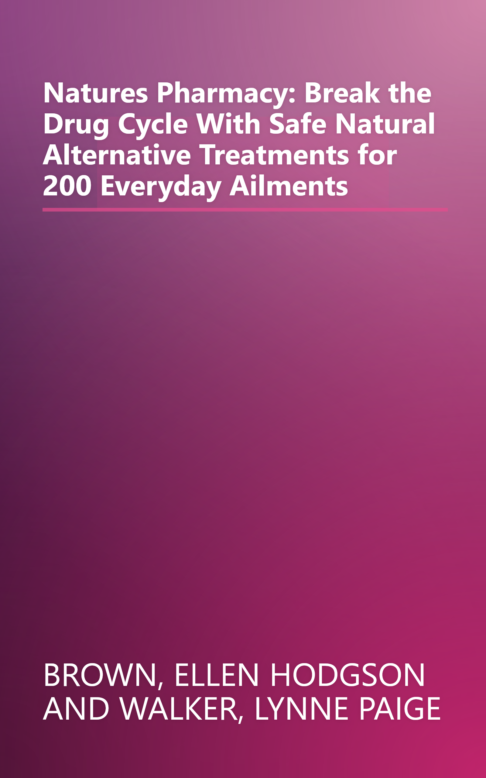 Natures Pharmacy: Break the Drug Cycle With Safe Natural Alternative Treatments for 200 Everyday Ailments book cover