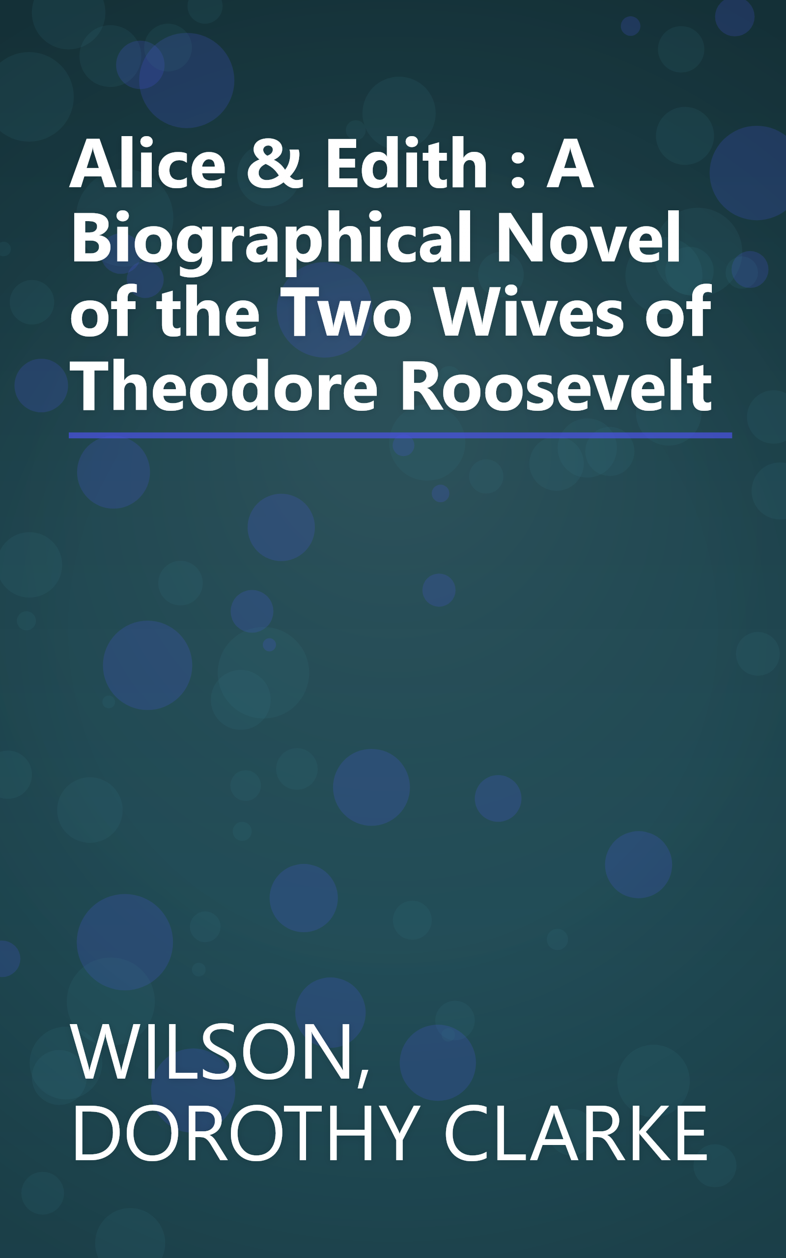 Alice & Edith : A Biographical Novel of the Two Wives of Theodore Roosevelt book cover