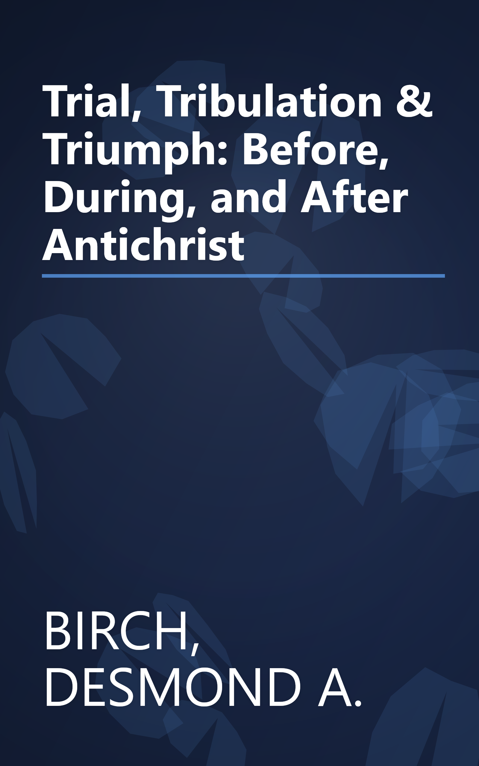 Trial, Tribulation & Triumph: Before, During, and After Antichrist book cover