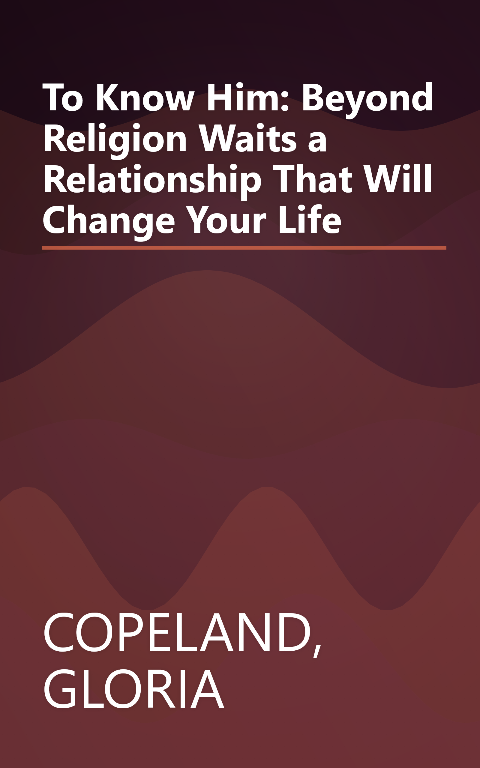 To Know Him: Beyond Religion Waits a Relationship That Will Change Your Life book cover