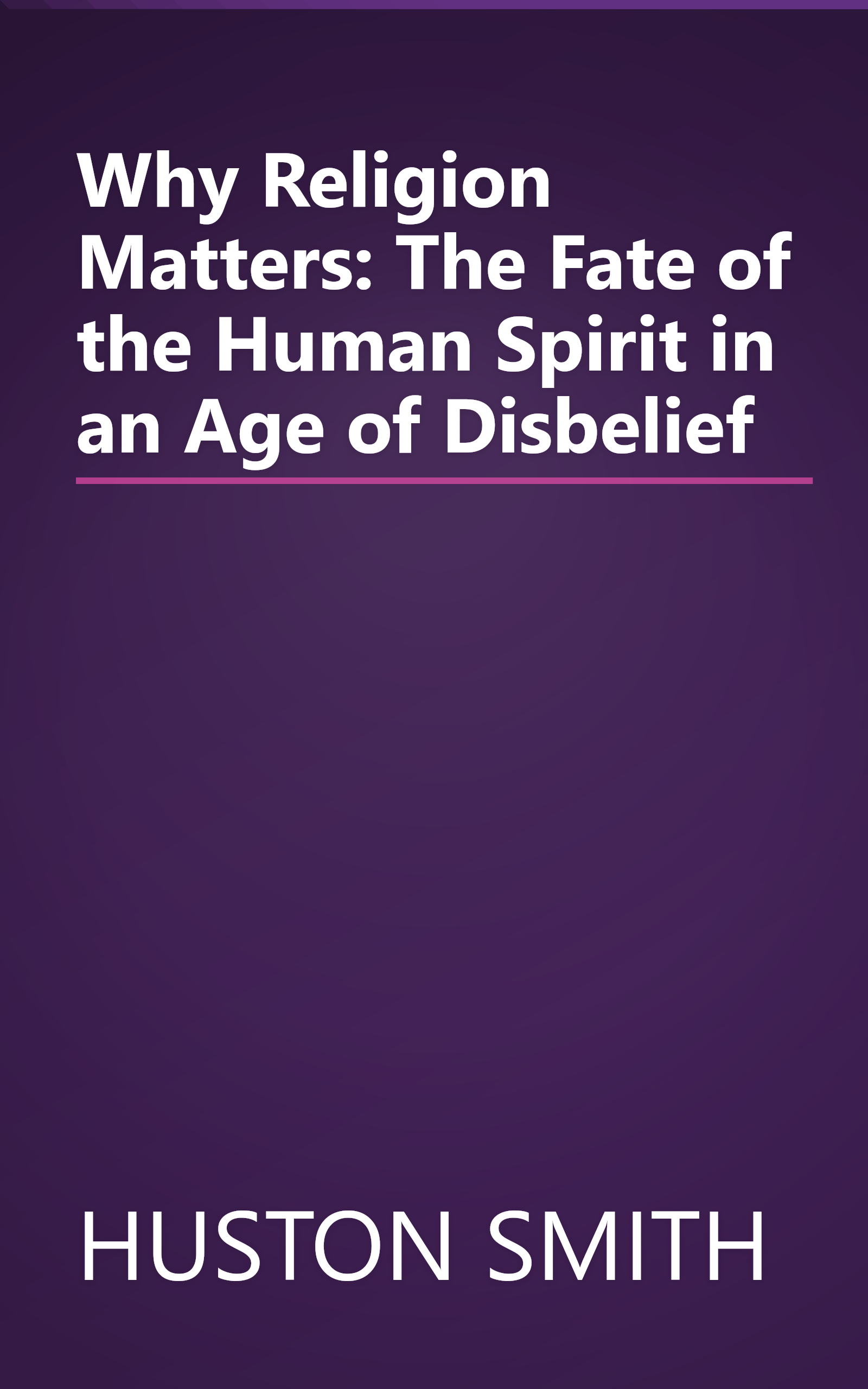 Why Religion Matters: The Fate of the Human Spirit in an Age of Disbelief book cover