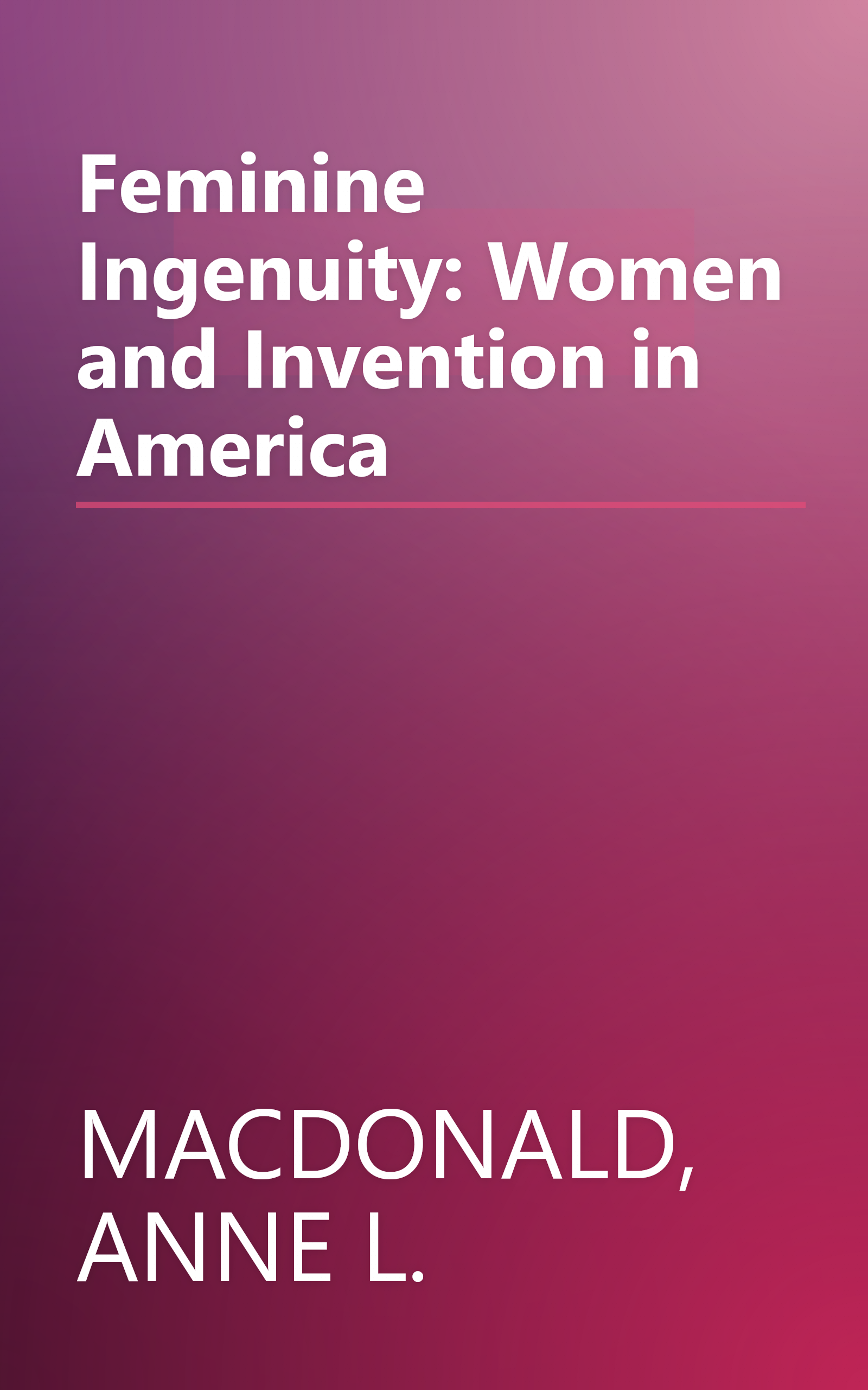 Feminine Ingenuity: Women and Invention in America book cover
