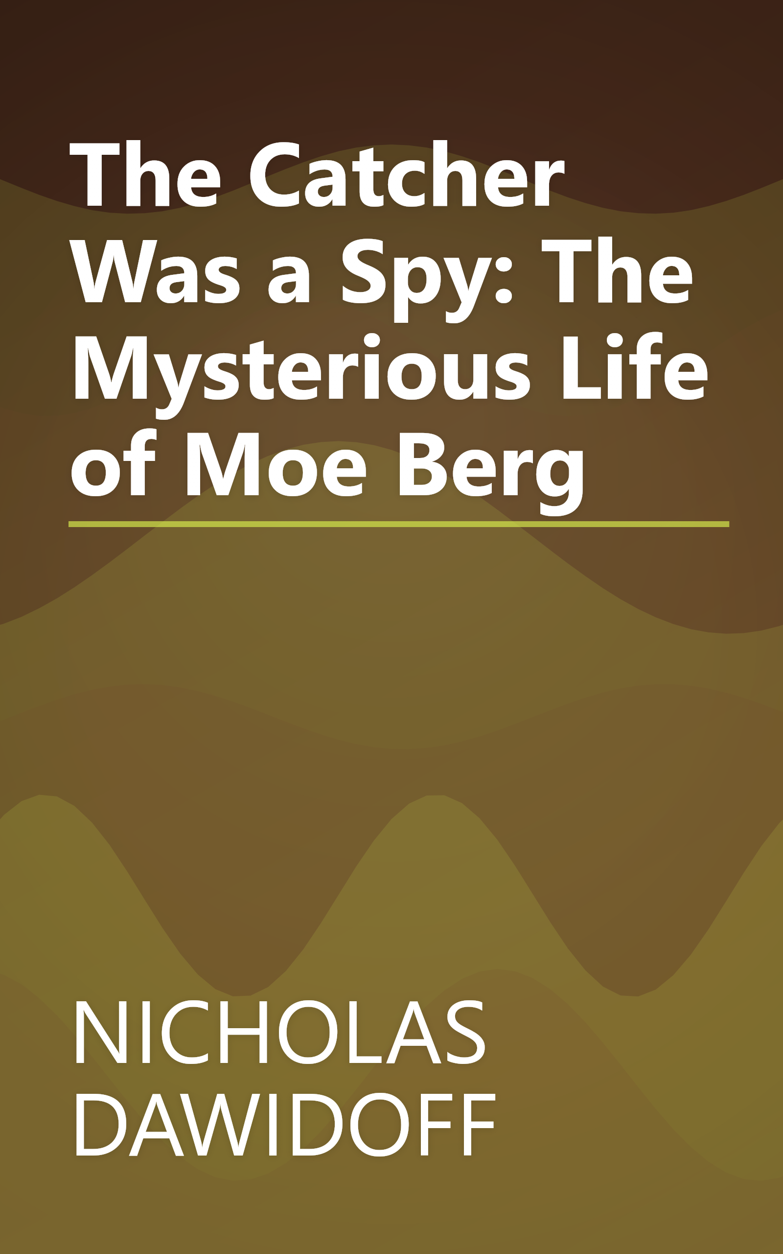 The Catcher Was a Spy: The Mysterious Life of Moe Berg book cover