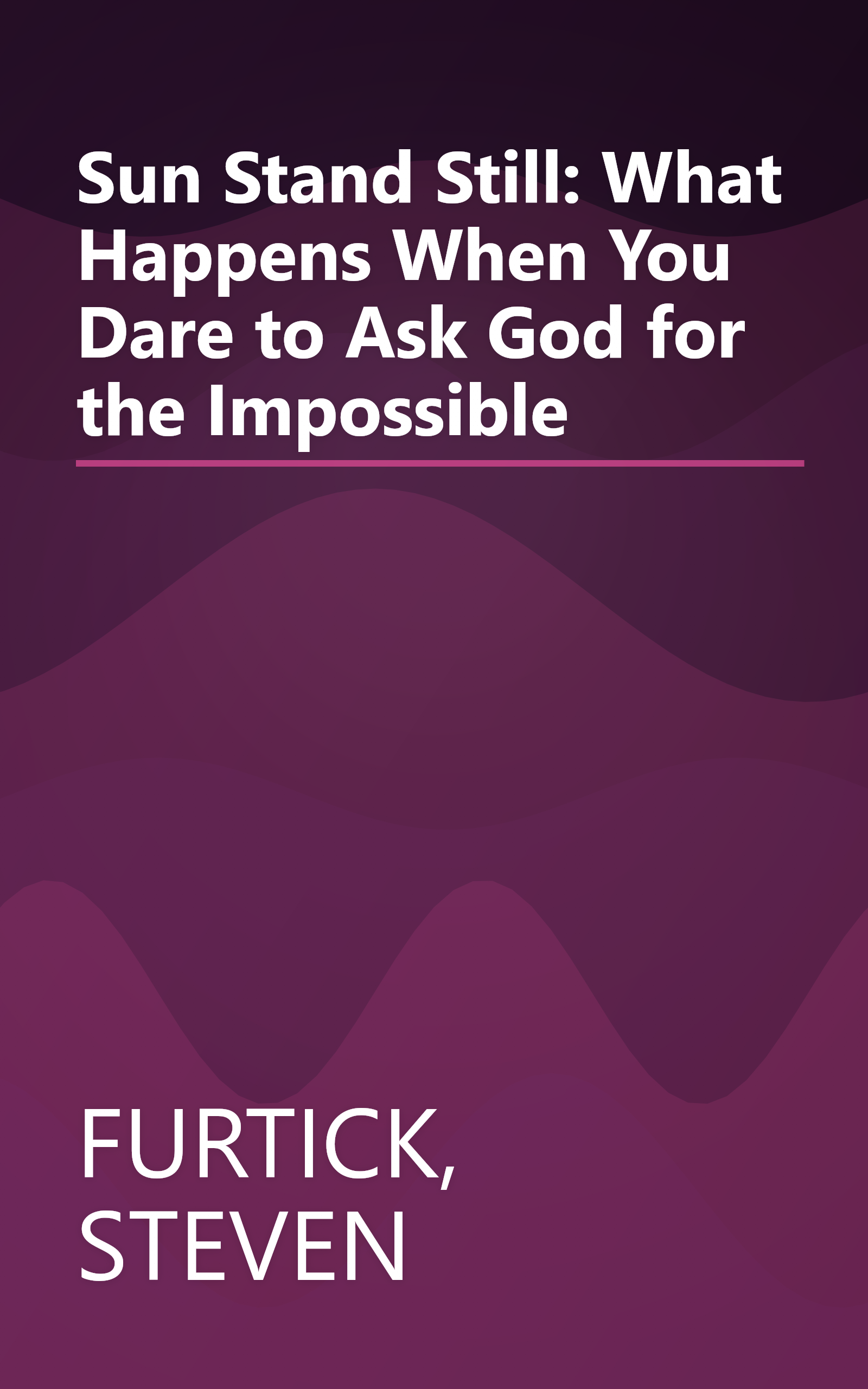 Sun Stand Still: What Happens When You Dare to Ask God for the Impossible book cover