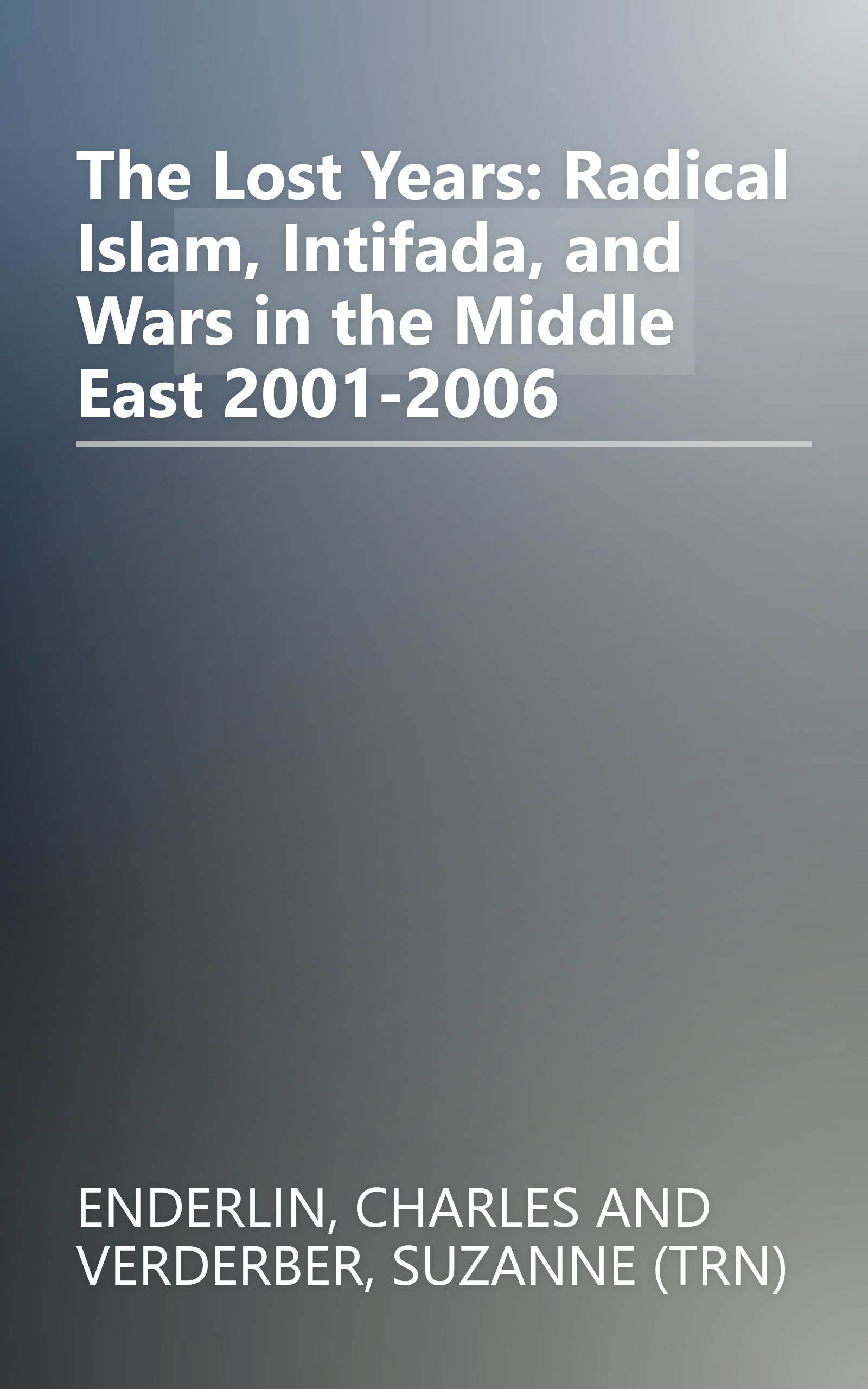 The Lost Years: Radical Islam, Intifada, and Wars in the Middle East 2001-2006 book cover