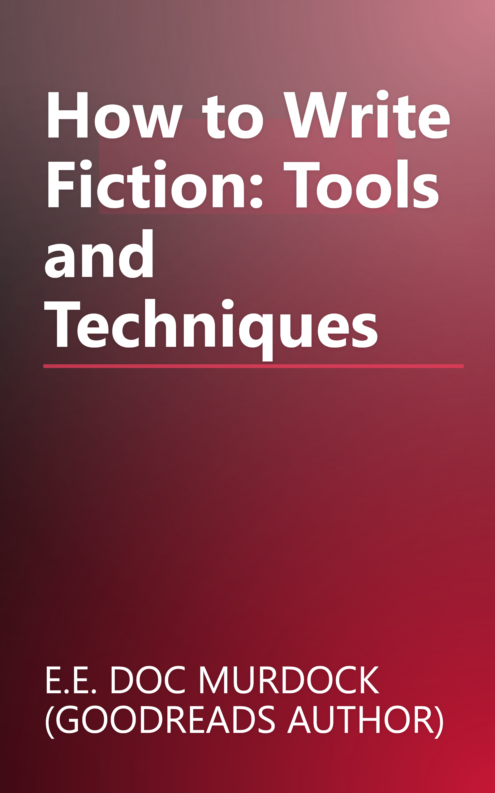 How to Write Fiction: Tools and Techniques book cover