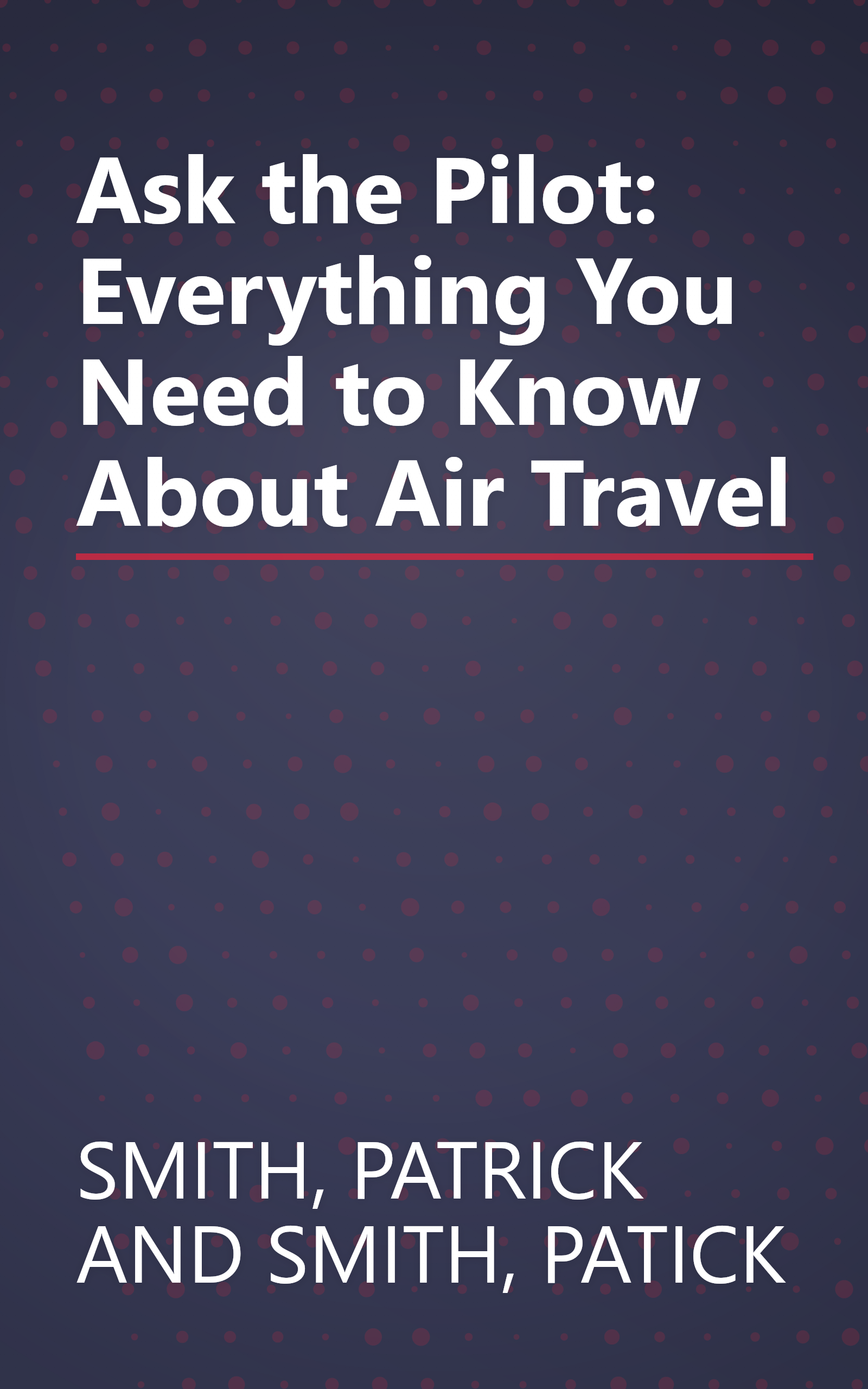 Ask the Pilot: Everything You Need to Know About Air Travel book cover