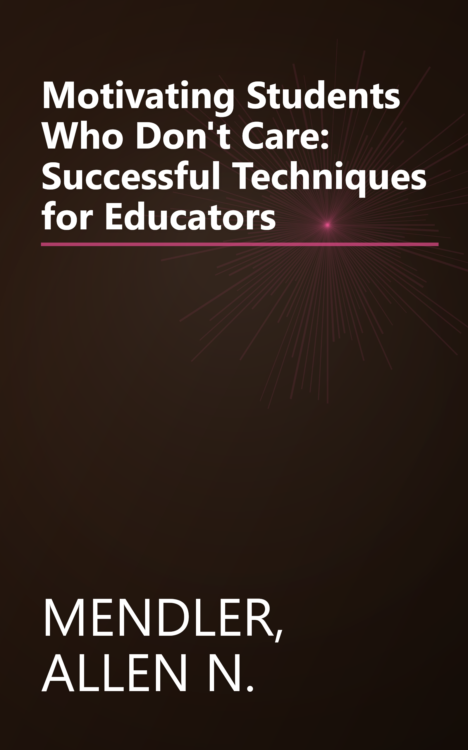 Motivating Students Who Don't Care: Successful Techniques for Educators book cover