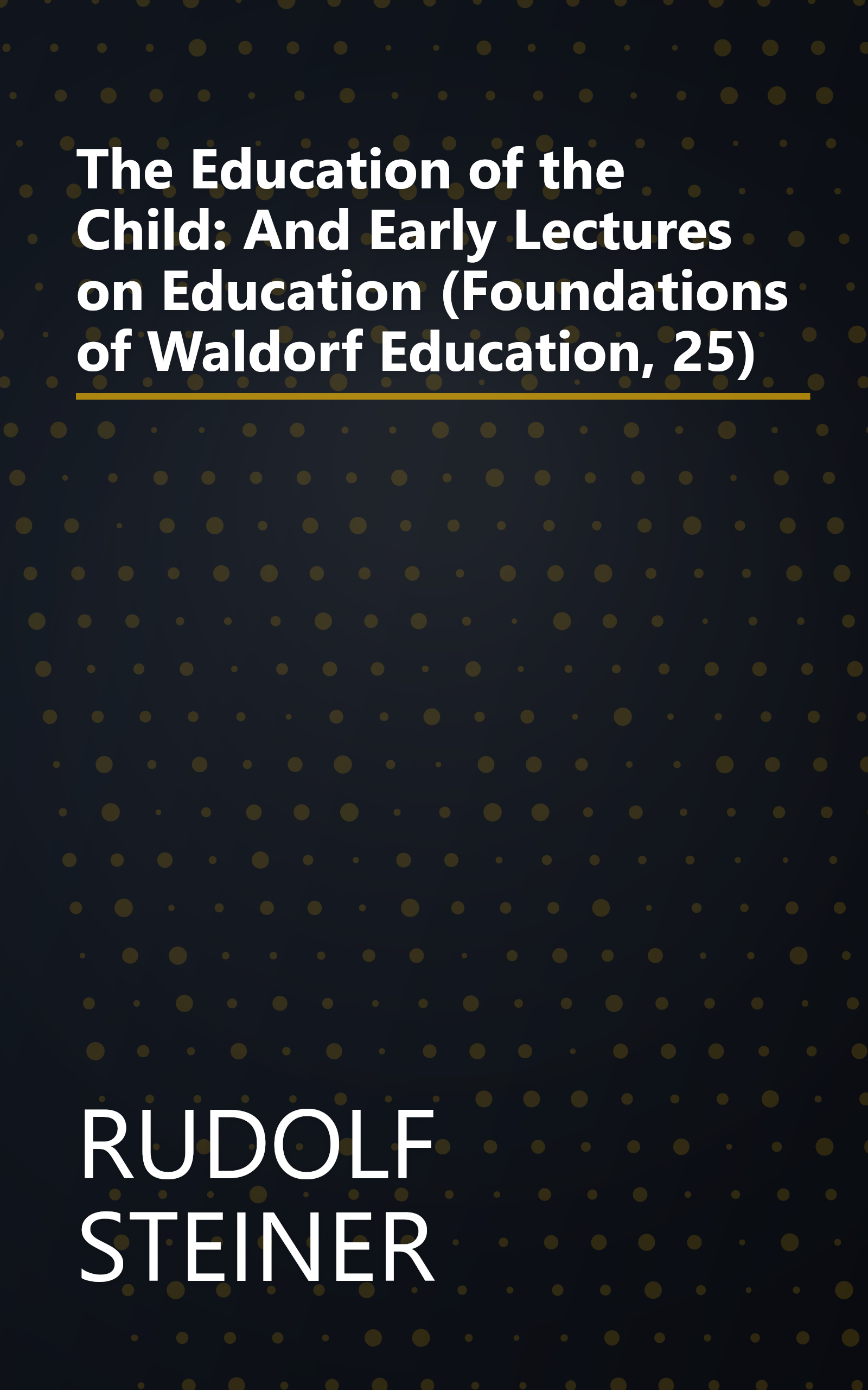 The Education of the Child: And Early Lectures on Education (Foundations of Waldorf Education, 25) book cover