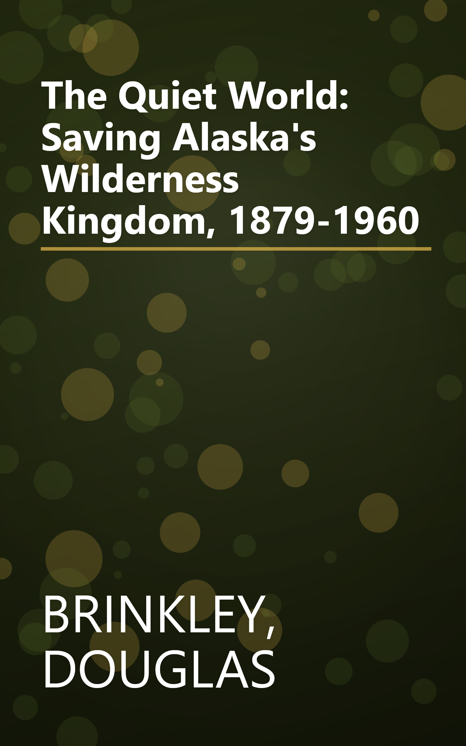 The Quiet World: Saving Alaska's Wilderness Kingdom, 1879-1960 book cover