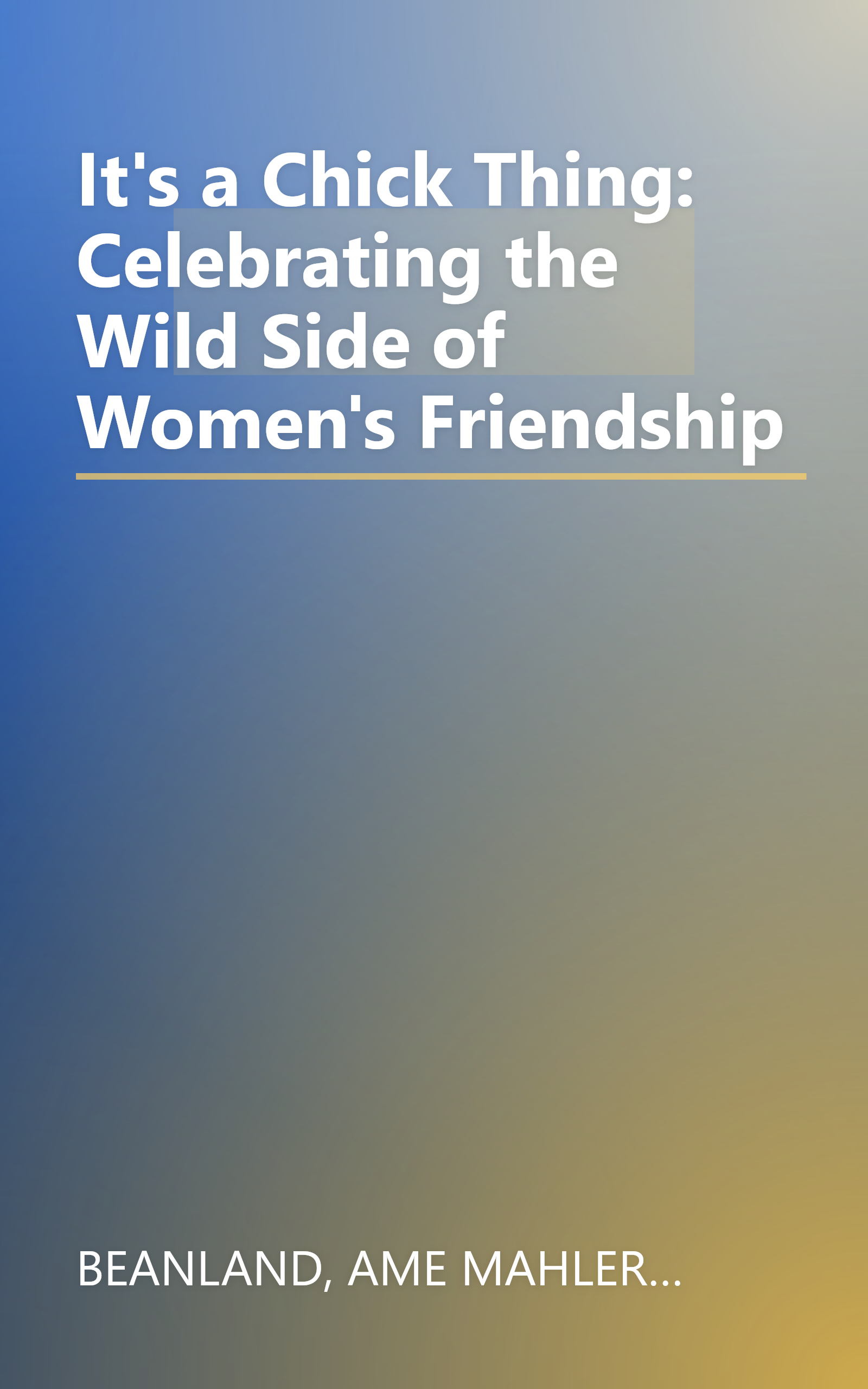 It's a Chick Thing: Celebrating the Wild Side of Women's Friendship book cover