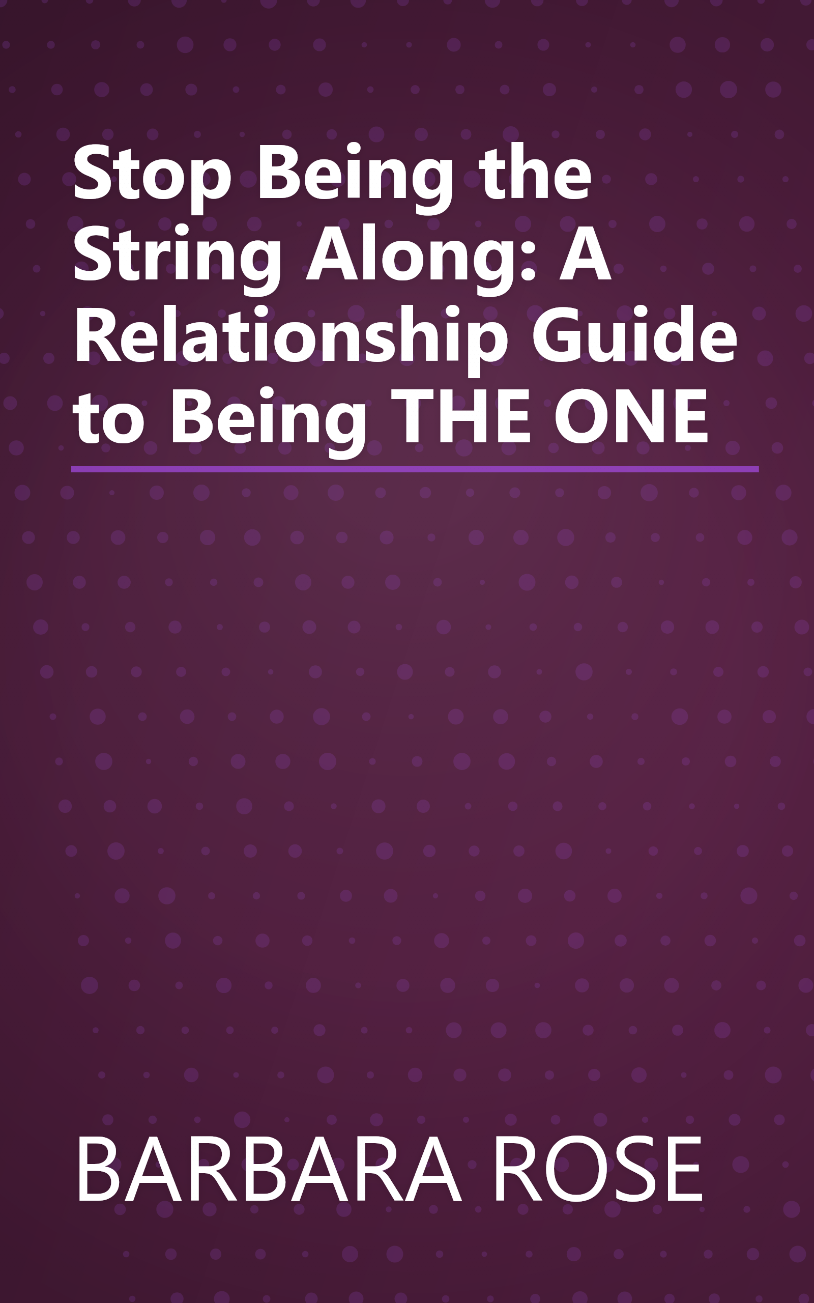 Stop Being the String Along: A Relationship Guide to Being THE ONE book cover