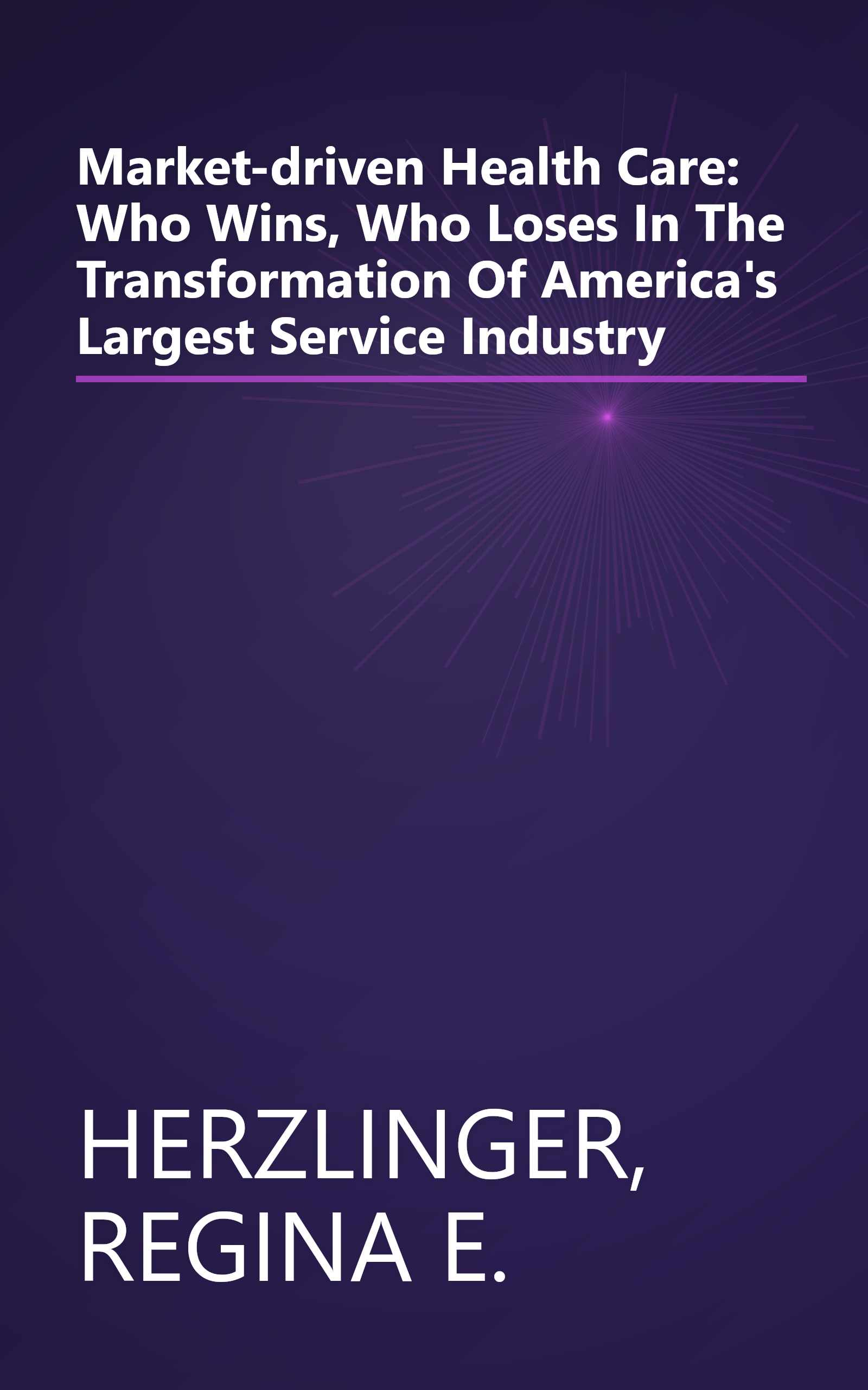Market-driven Health Care: Who Wins, Who Loses In The Transformation Of America's Largest Service Industry book cover