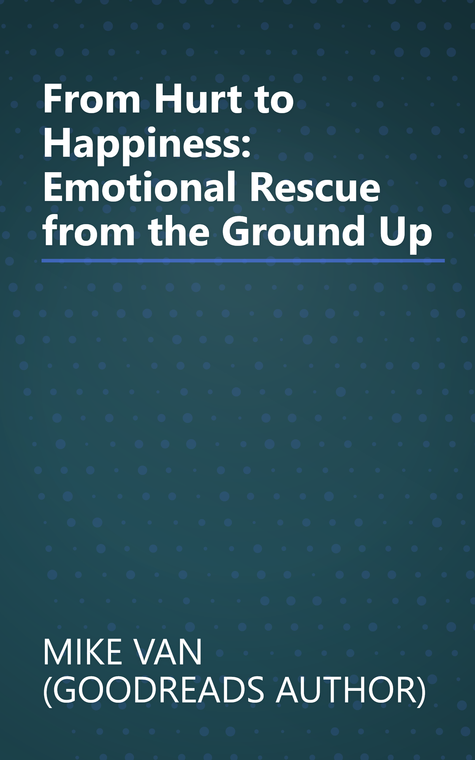 From Hurt to Happiness: Emotional Rescue from the Ground Up book cover