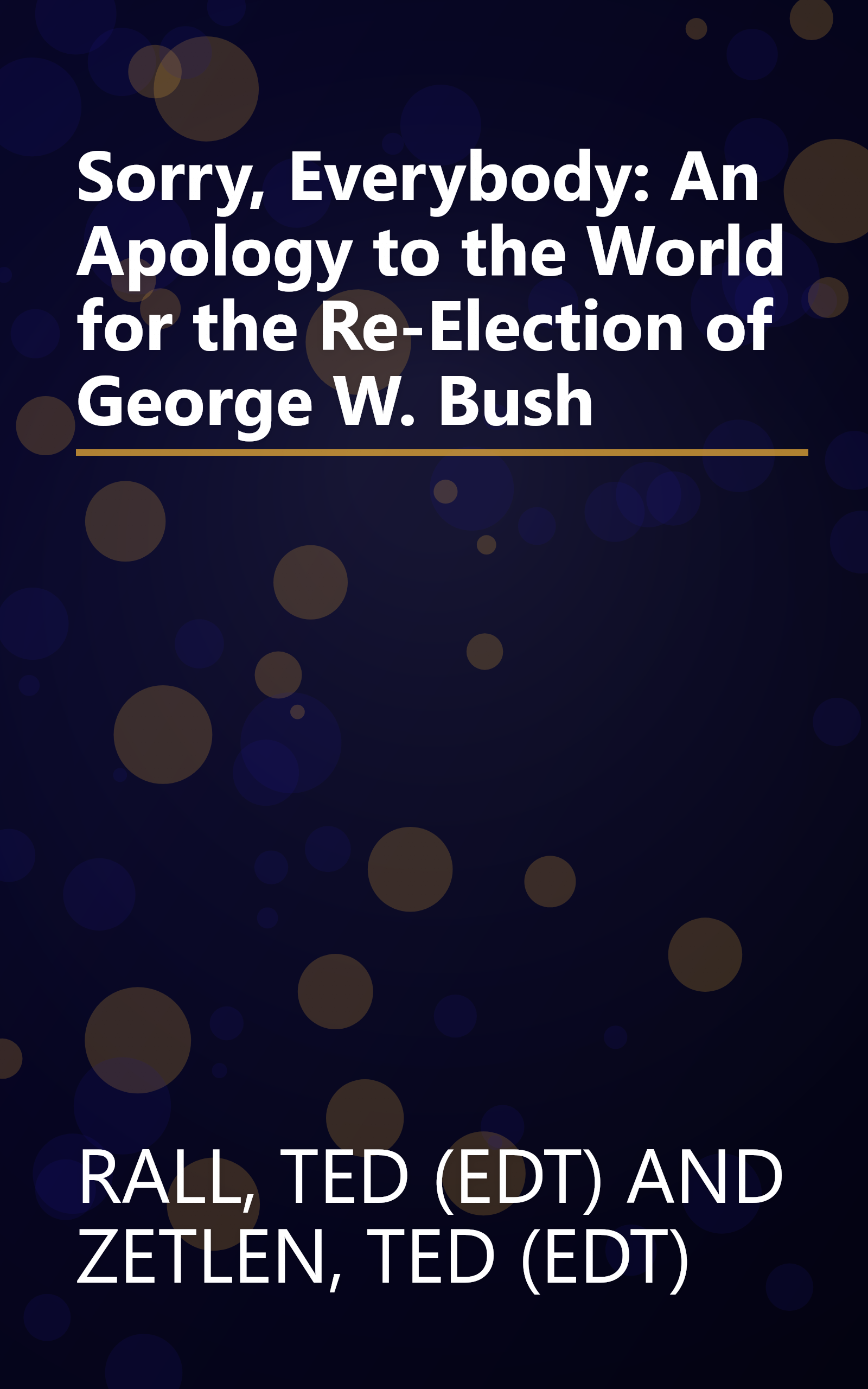 Sorry, Everybody: An Apology to the World for the Re-Election of George W. Bush book cover