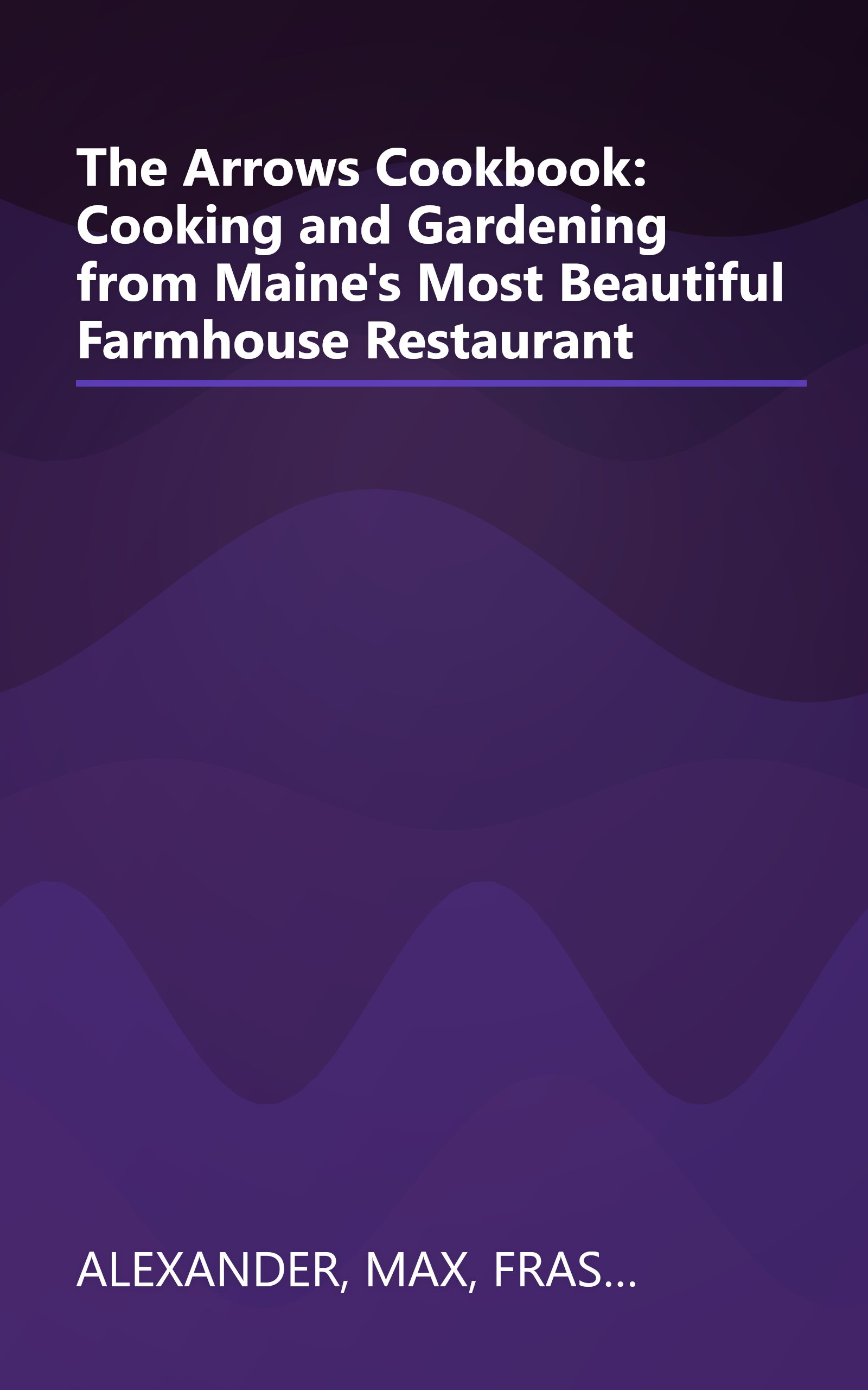 The Arrows Cookbook: Cooking and Gardening from Maine's Most Beautiful Farmhouse Restaurant book cover