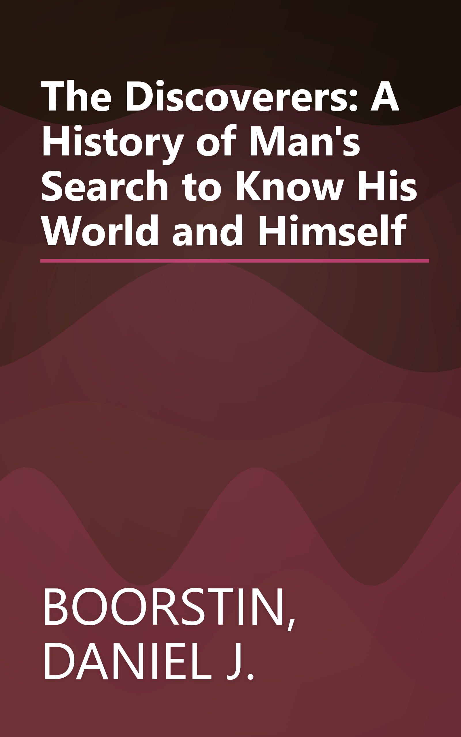 The Discoverers: A History of Man's Search to Know His World and Himself book cover