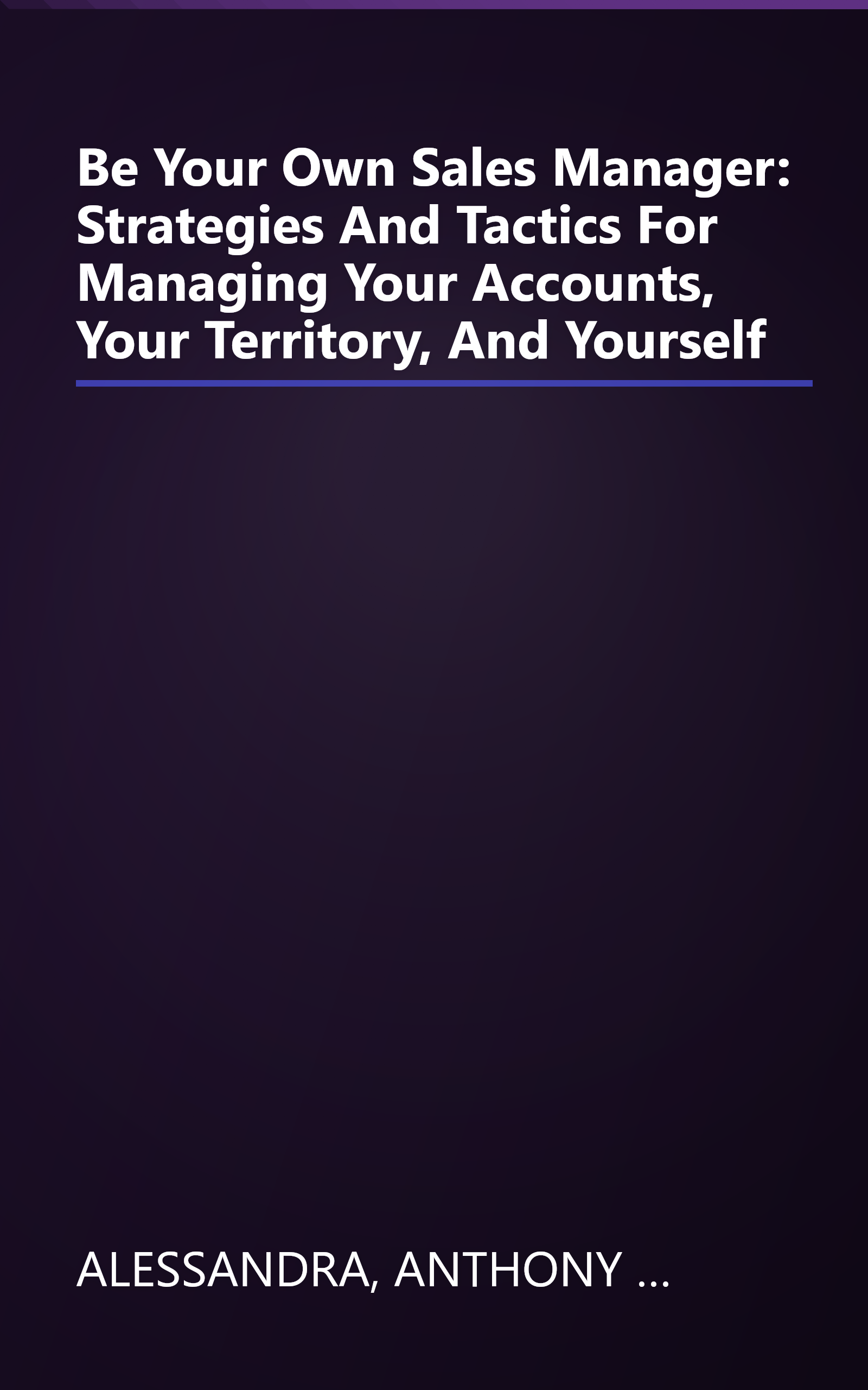 Be Your Own Sales Manager: Strategies And Tactics For Managing Your Accounts, Your Territory, And Yourself book cover