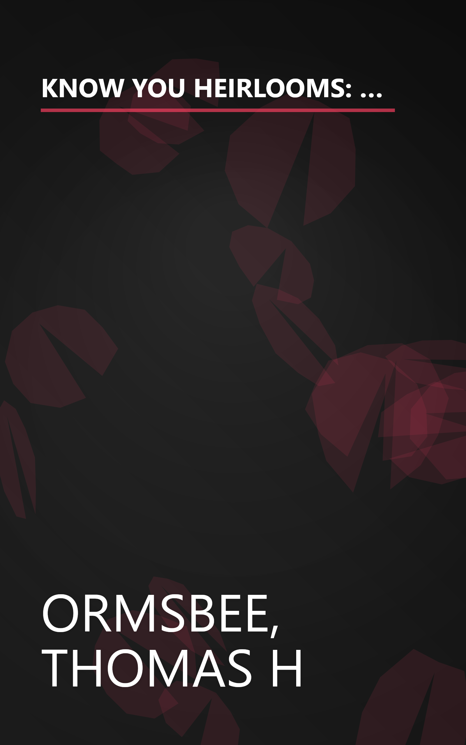 KNOW YOU HEIRLOOMS: An indespensable guide to identifying and evaluating your inherited treasures or new discoveries.. book cover