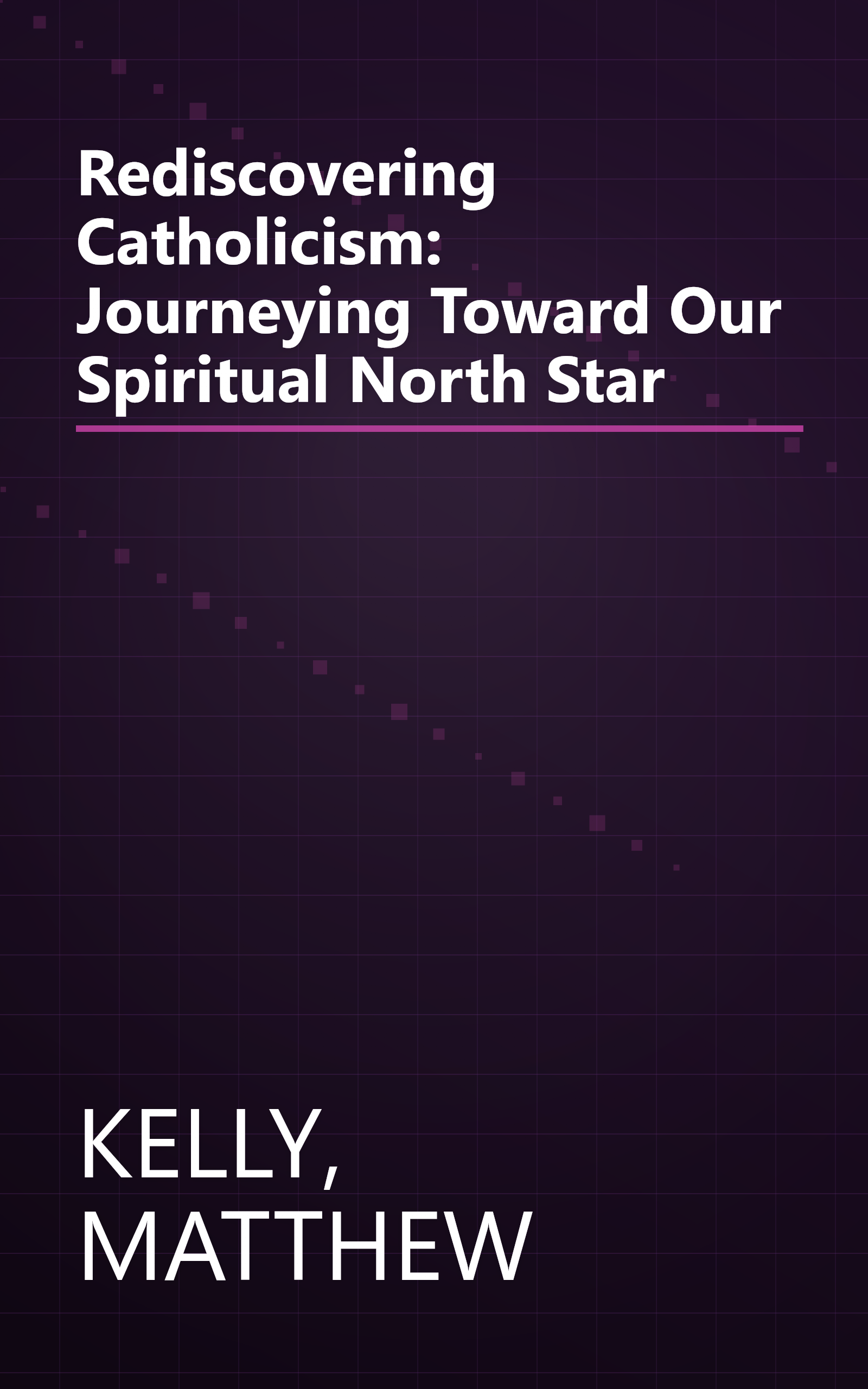 Rediscovering Catholicism: Journeying Toward Our Spiritual North Star book cover