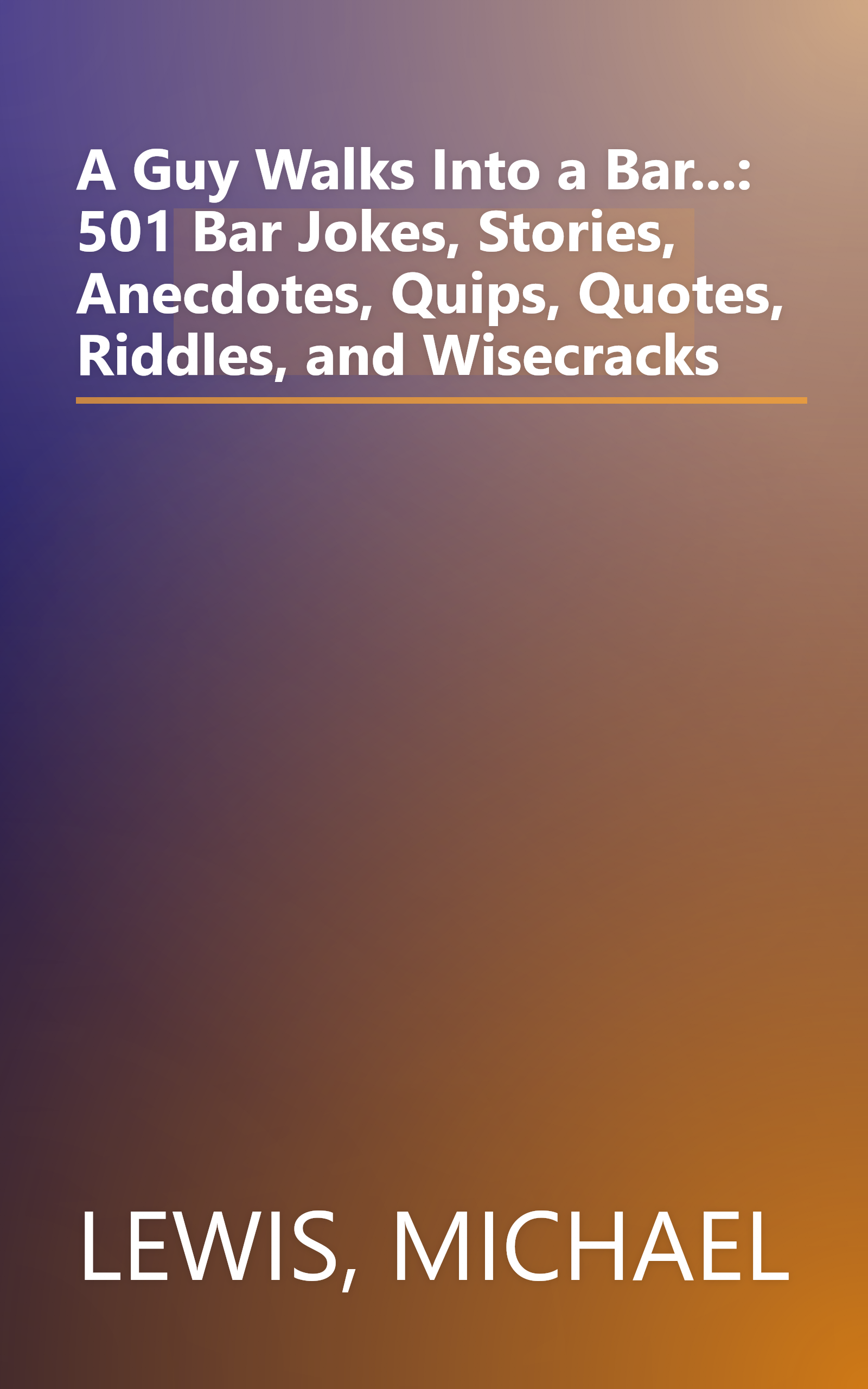 A Guy Walks Into a Bar...: 501 Bar Jokes, Stories, Anecdotes, Quips, Quotes, Riddles, and Wisecracks book cover