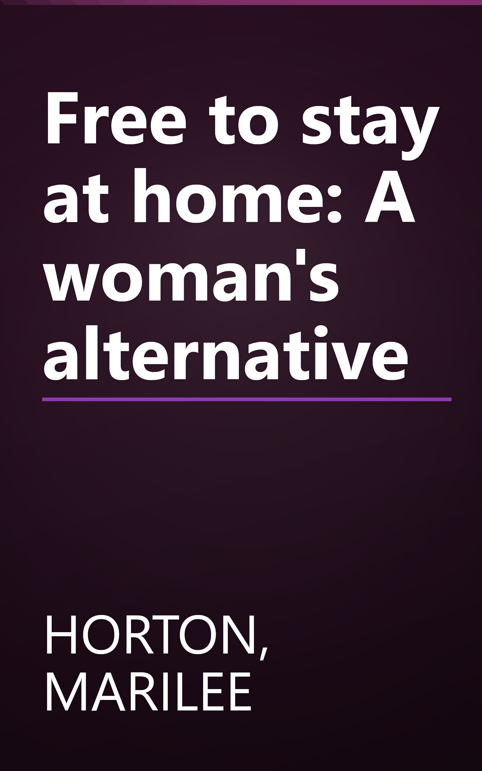 Free to stay at home: A woman's alternative book cover
