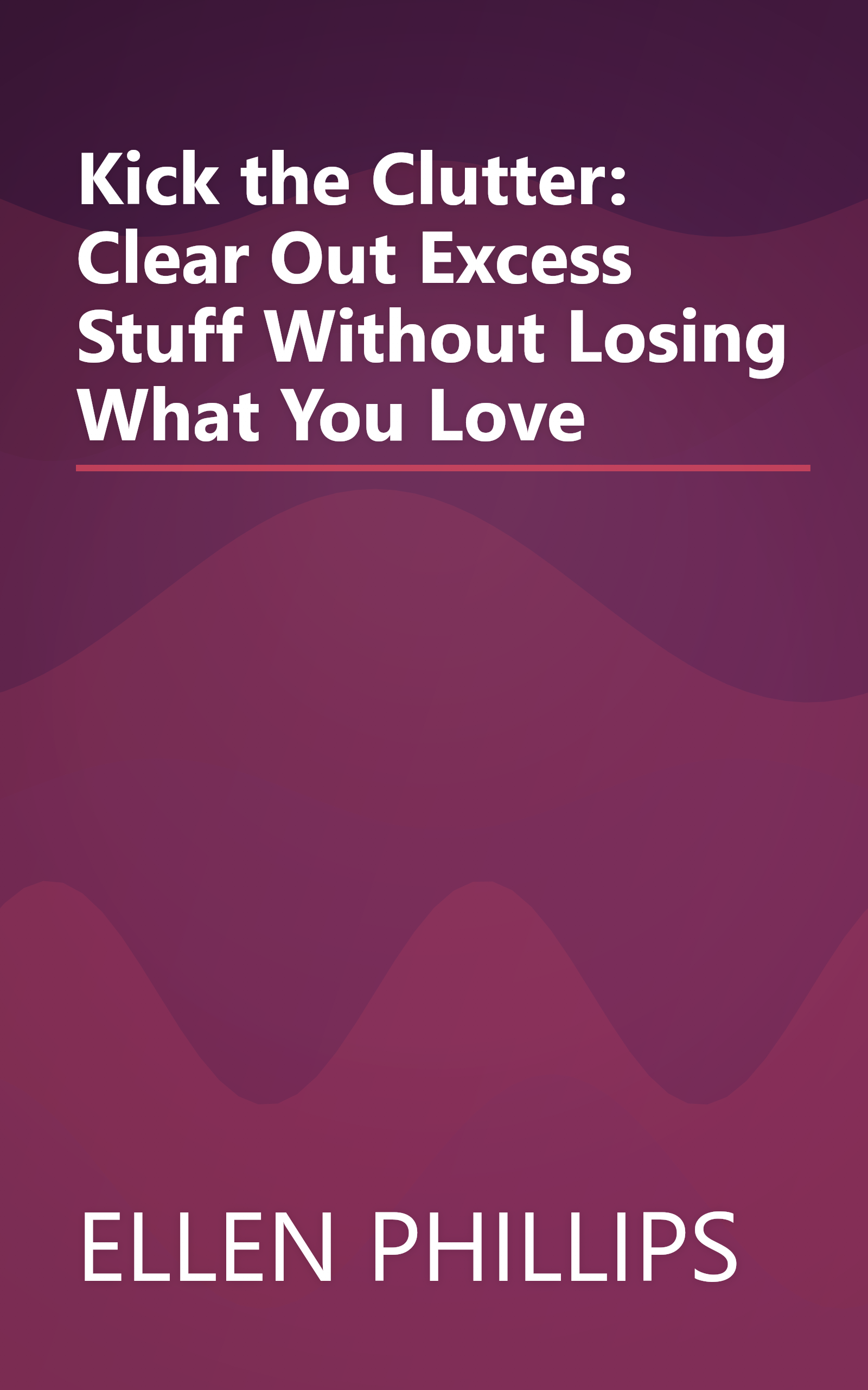 Kick the Clutter: Clear Out Excess Stuff Without Losing What You Love book cover